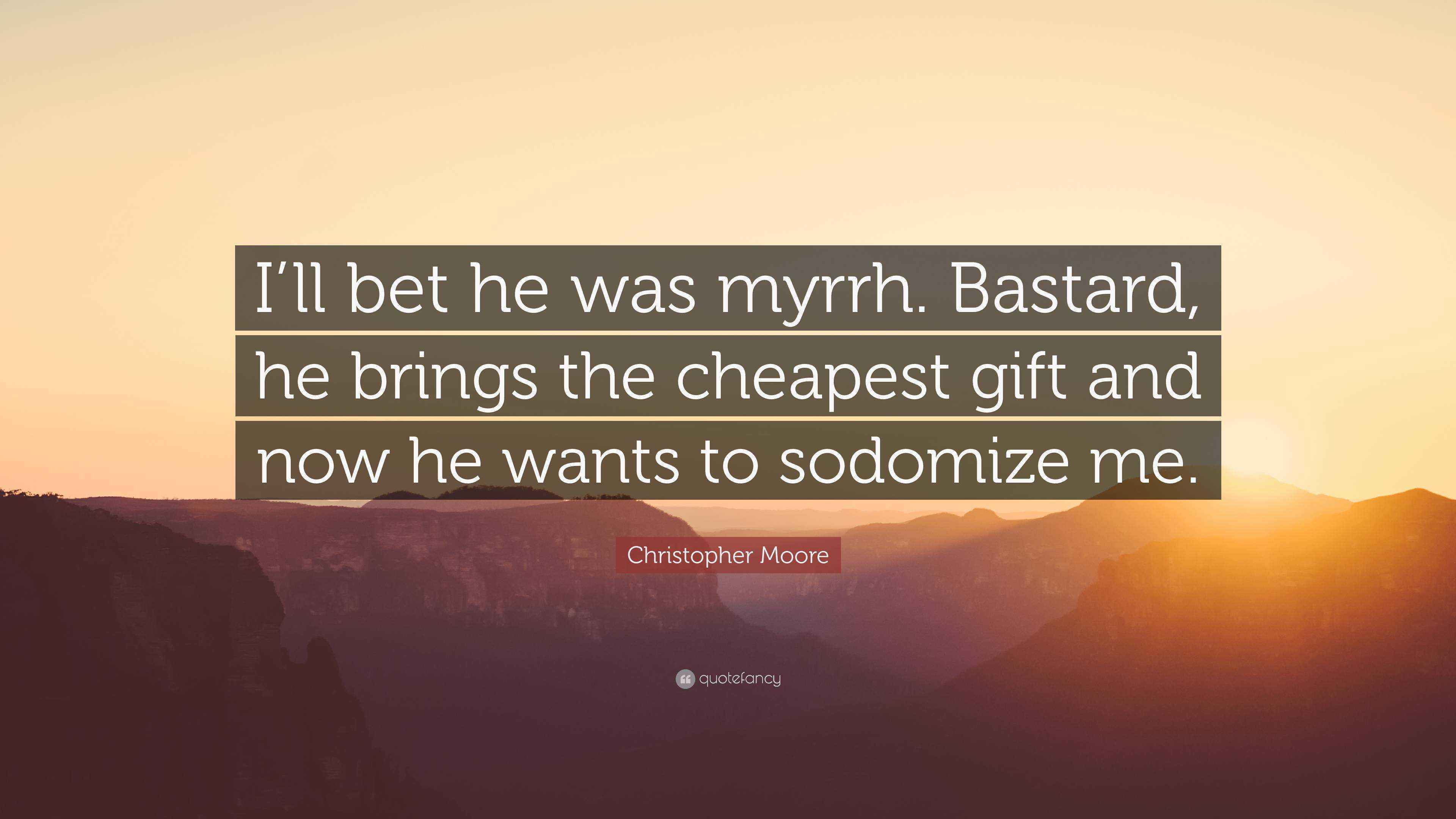 Christopher Moore Quote: “I’ll bet he was myrrh. Bastard, he brings the ...