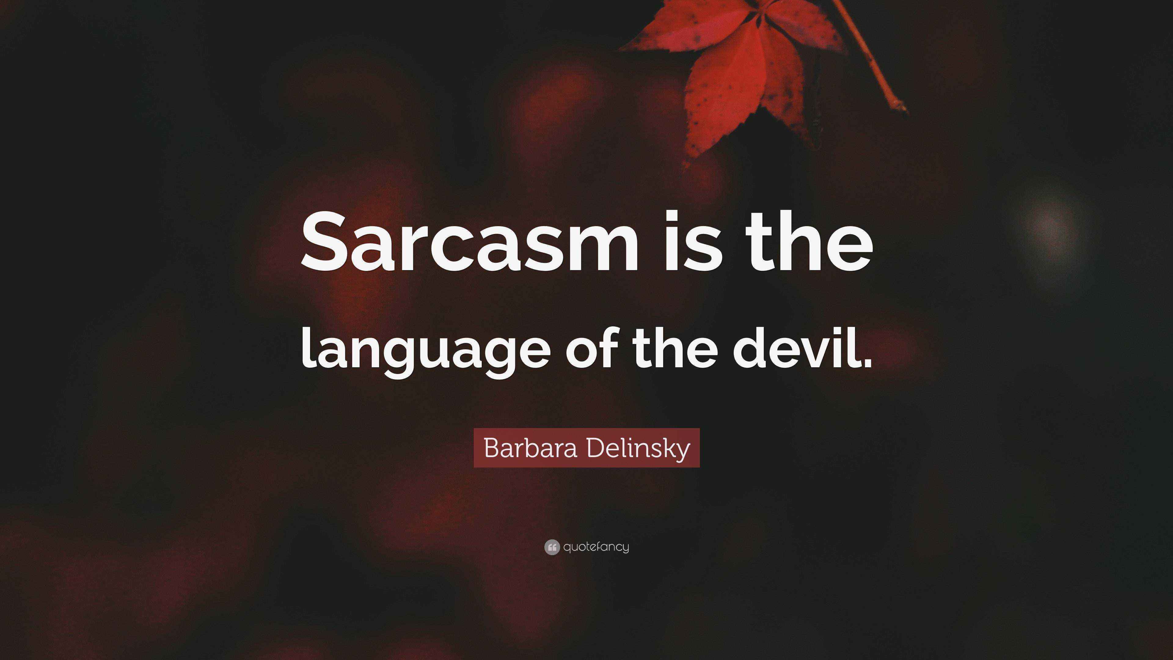 Barbara Delinsky Quote: “Sarcasm is the language of the devil.”
