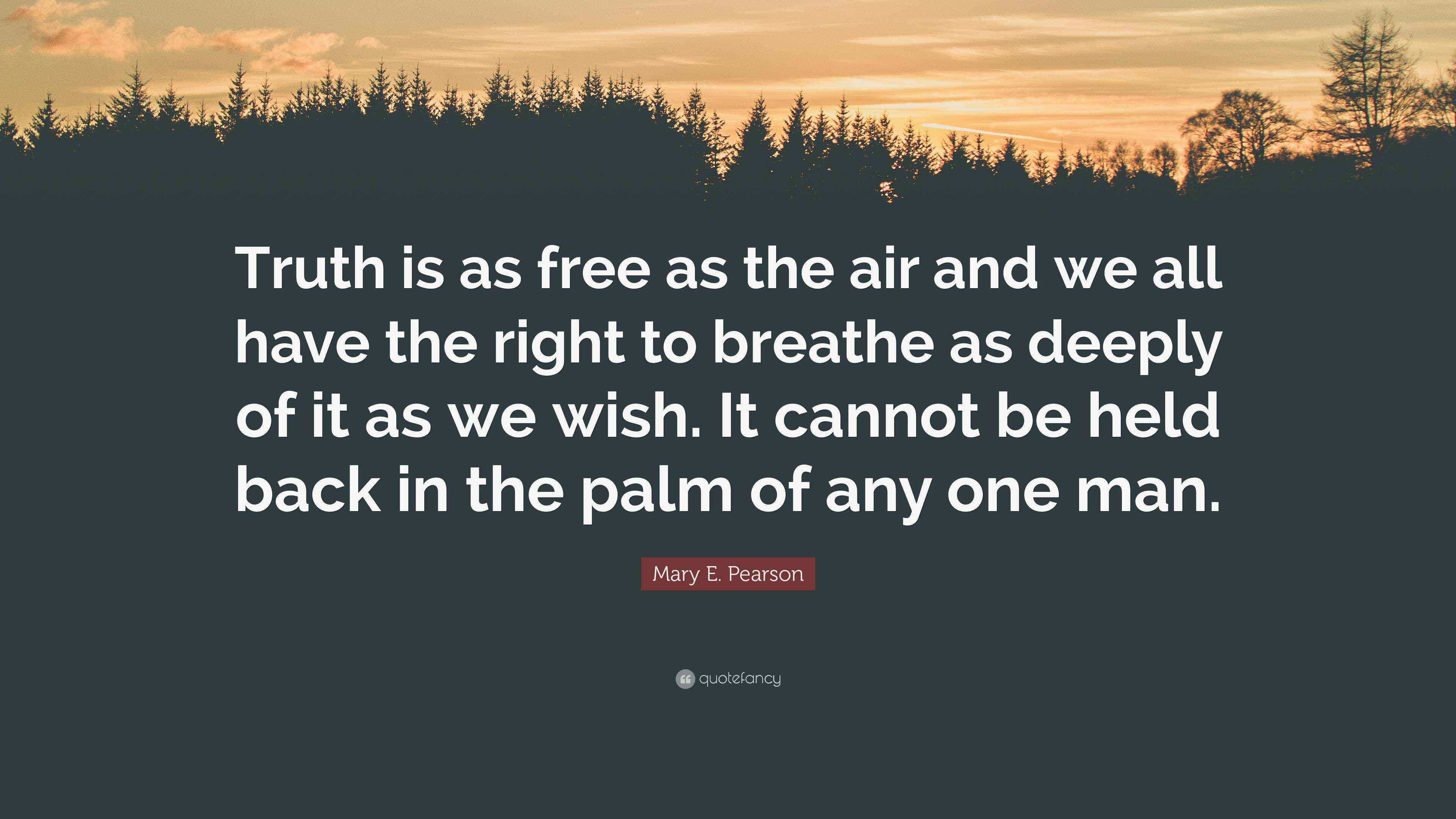 Mary E. Pearson Quote: “Truth is as free as the air and we all have the ...