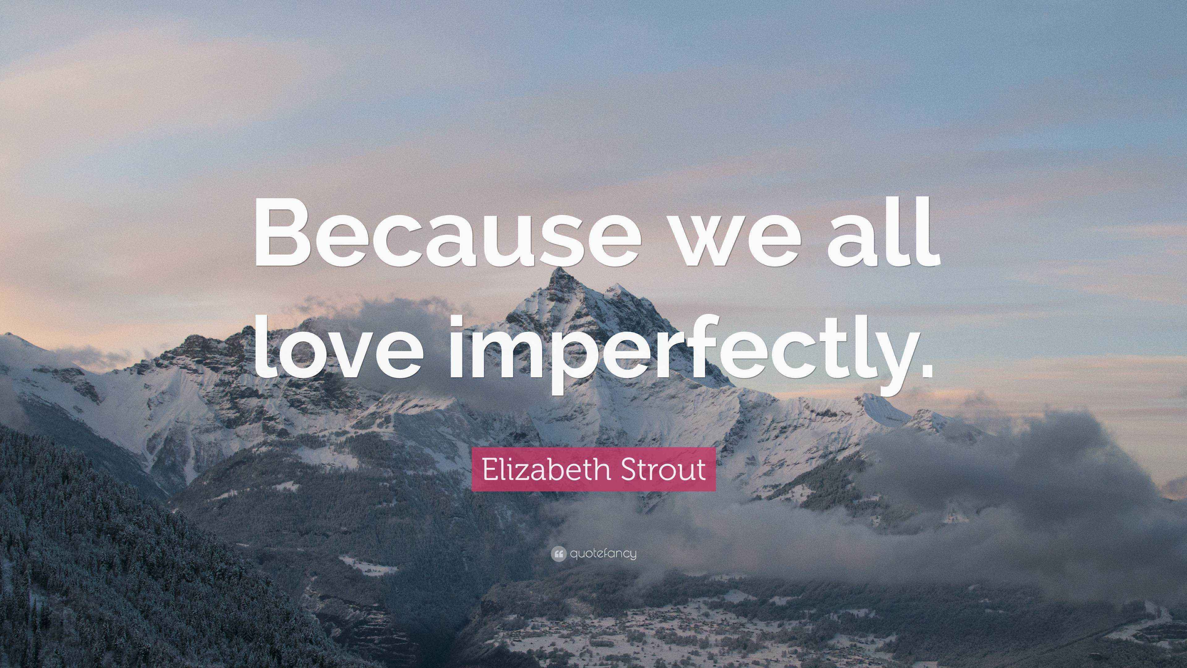 Elizabeth Strout Quote: “Because we all love imperfectly.”