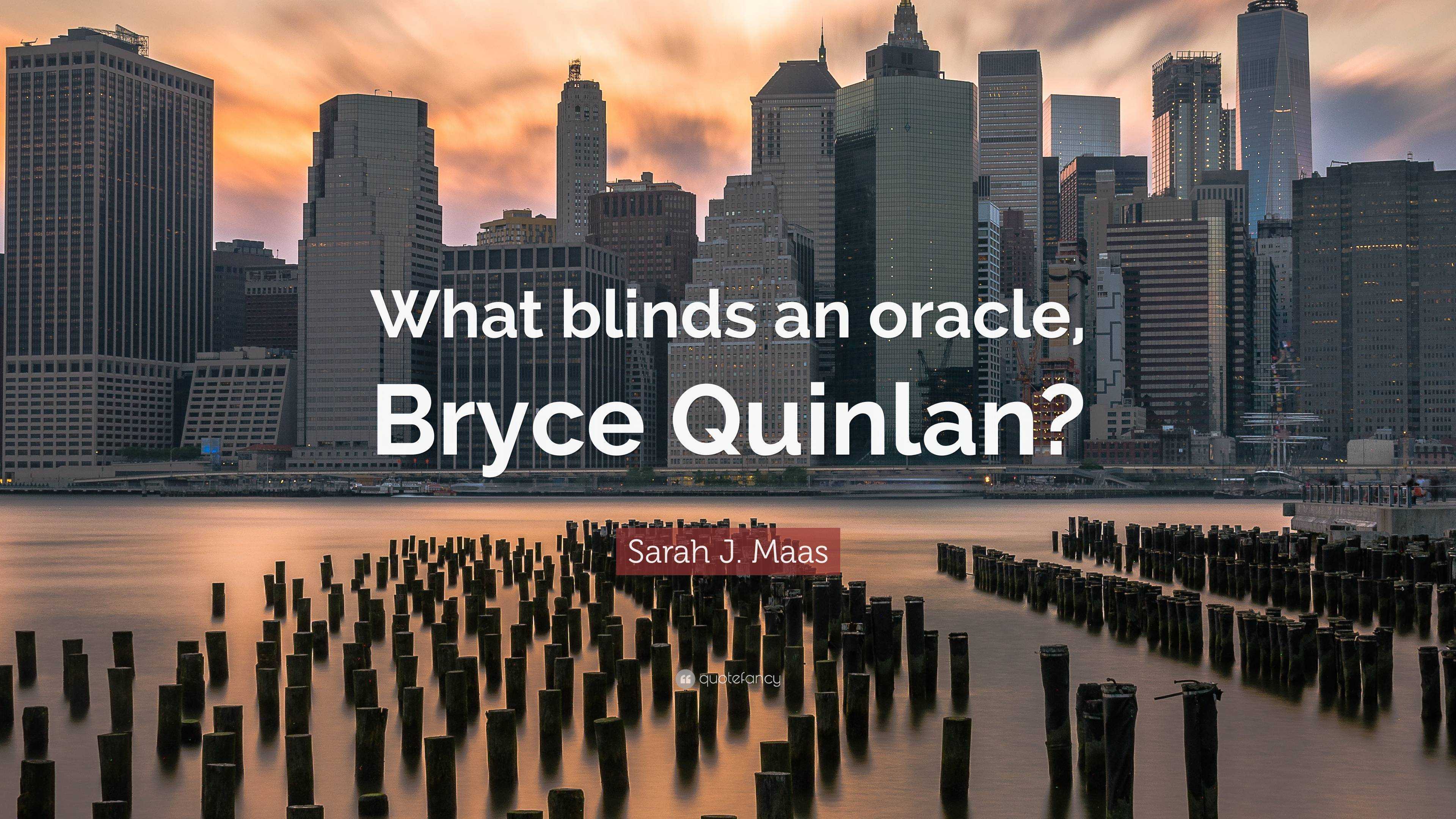 Sarah J. Maas Quote: “What blinds an oracle, Bryce Quinlan?”