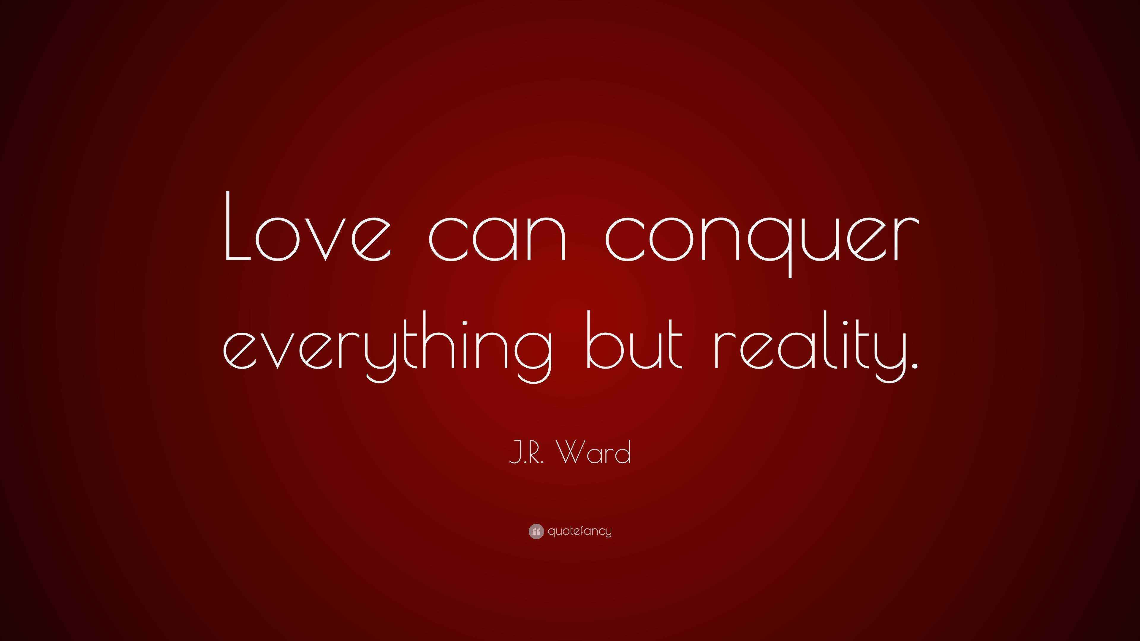 J.R. Ward Quote: “Love can conquer everything but reality.”