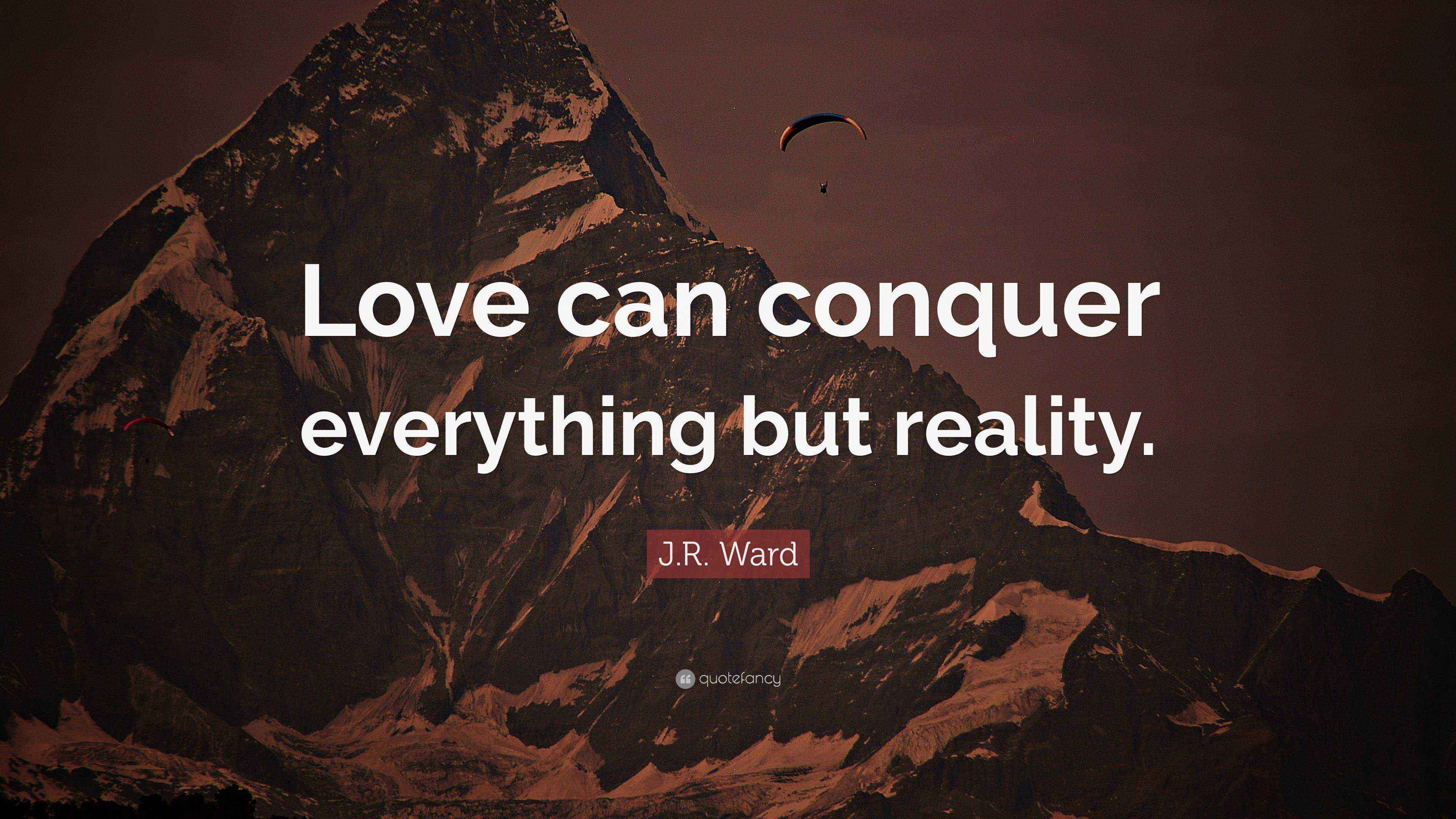 J.R. Ward Quote: “Love can conquer everything but reality.”