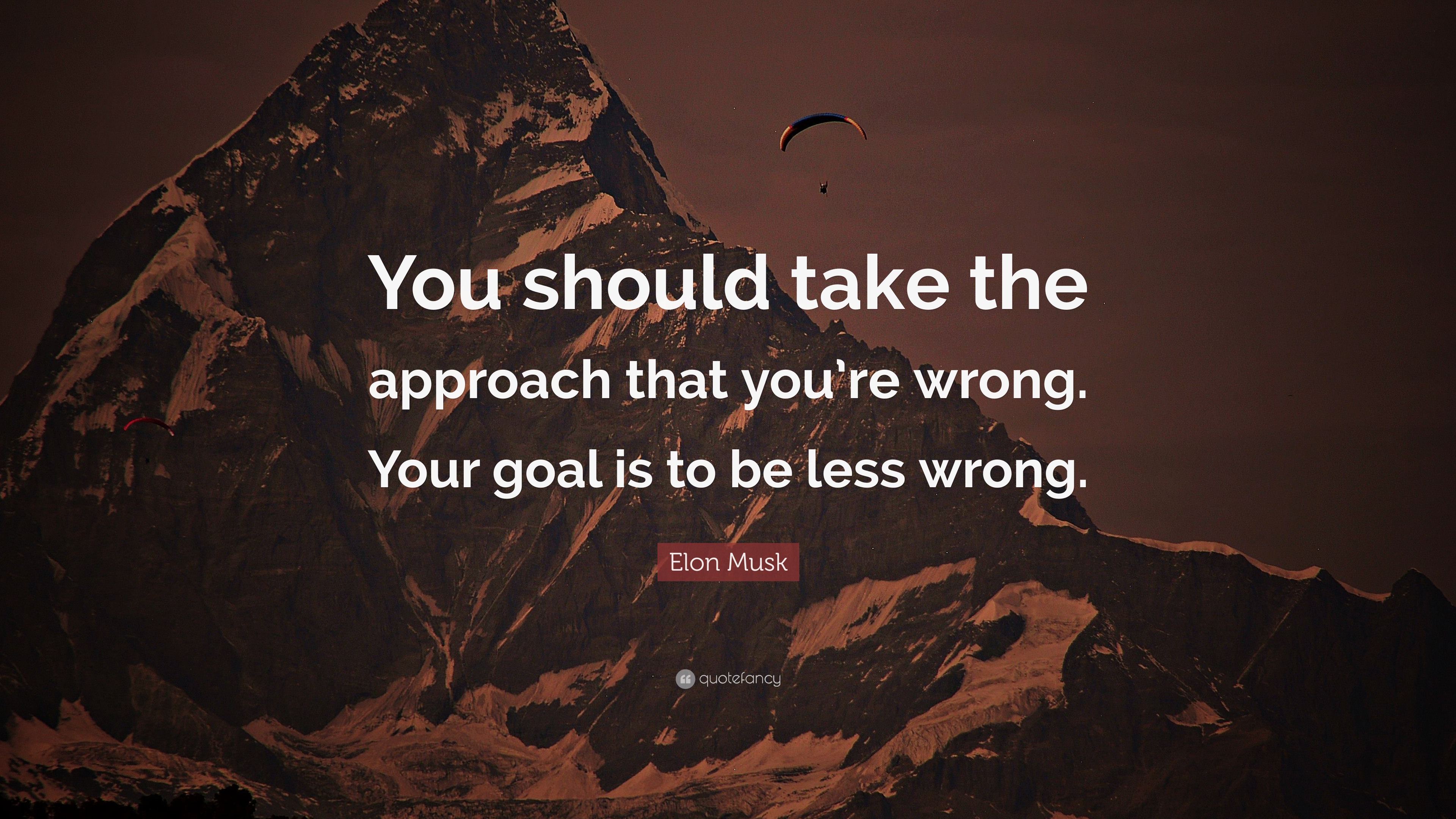Elon Musk Quote: “You should take the approach that you’re wrong. Your goal is to be less wrong.”