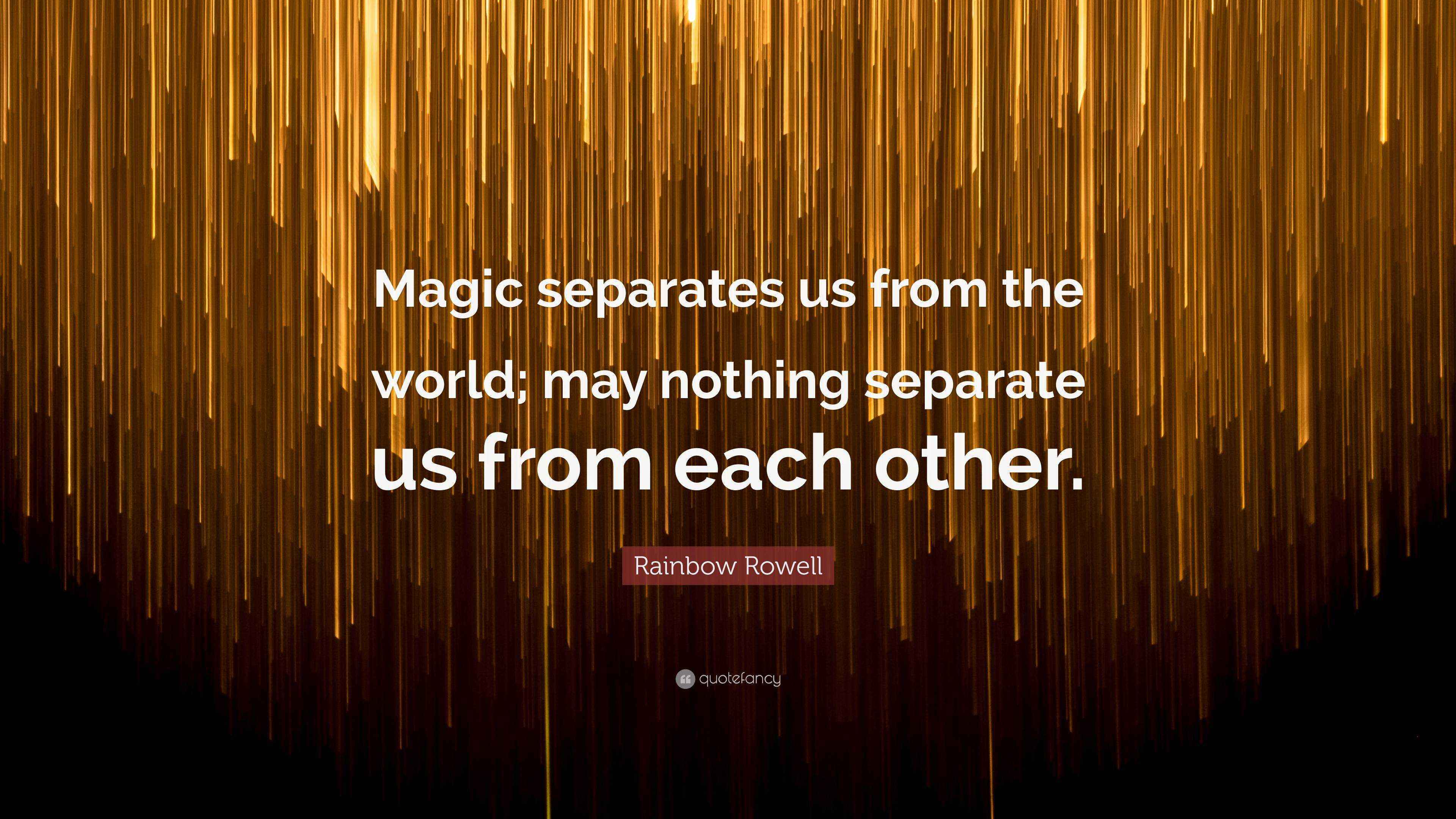 Rainbow Rowell Quote: “Magic separates us from the world; may nothing ...
