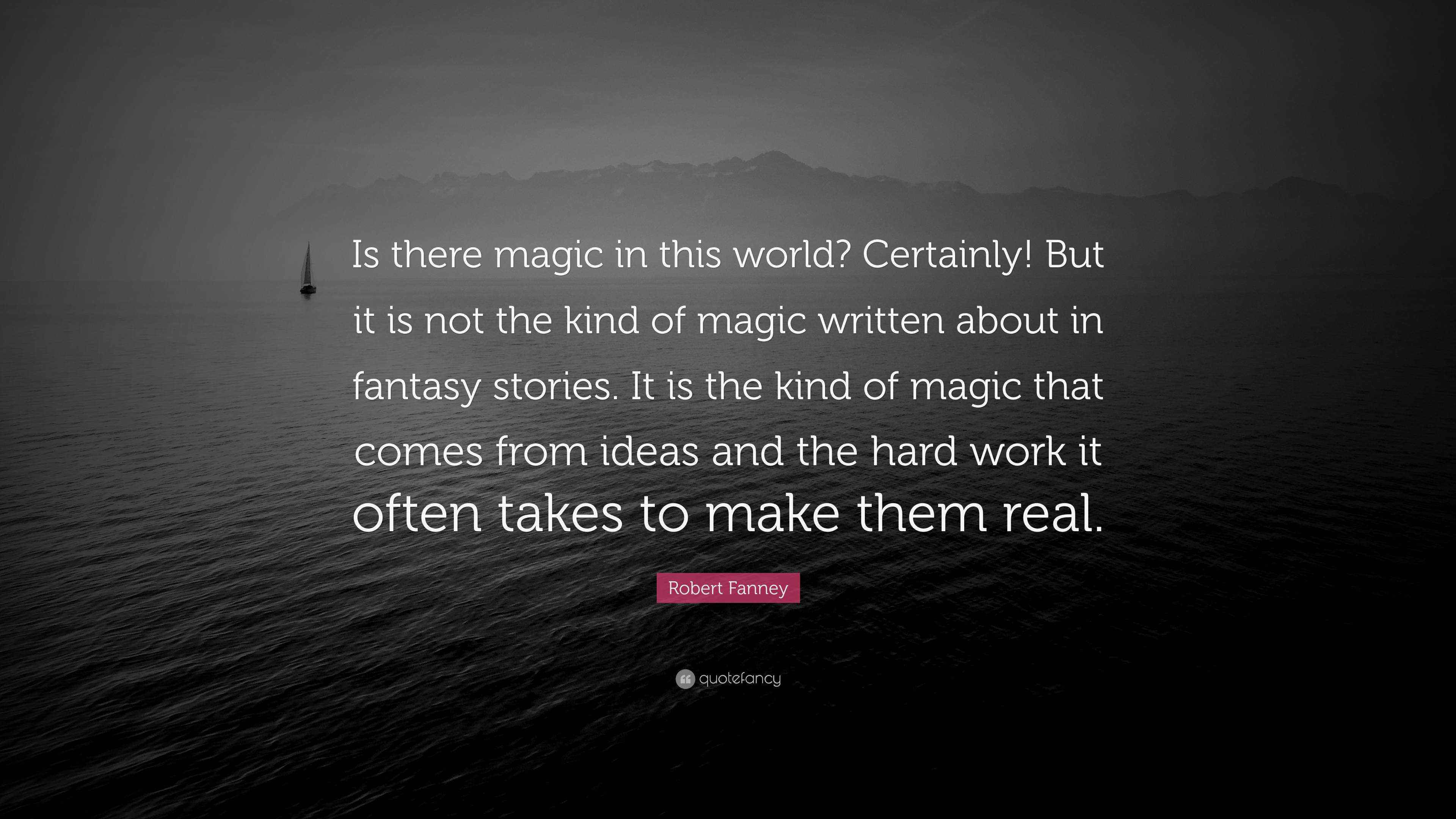 Robert Fanney Quote: “Is there magic in this world? Certainly! But it ...