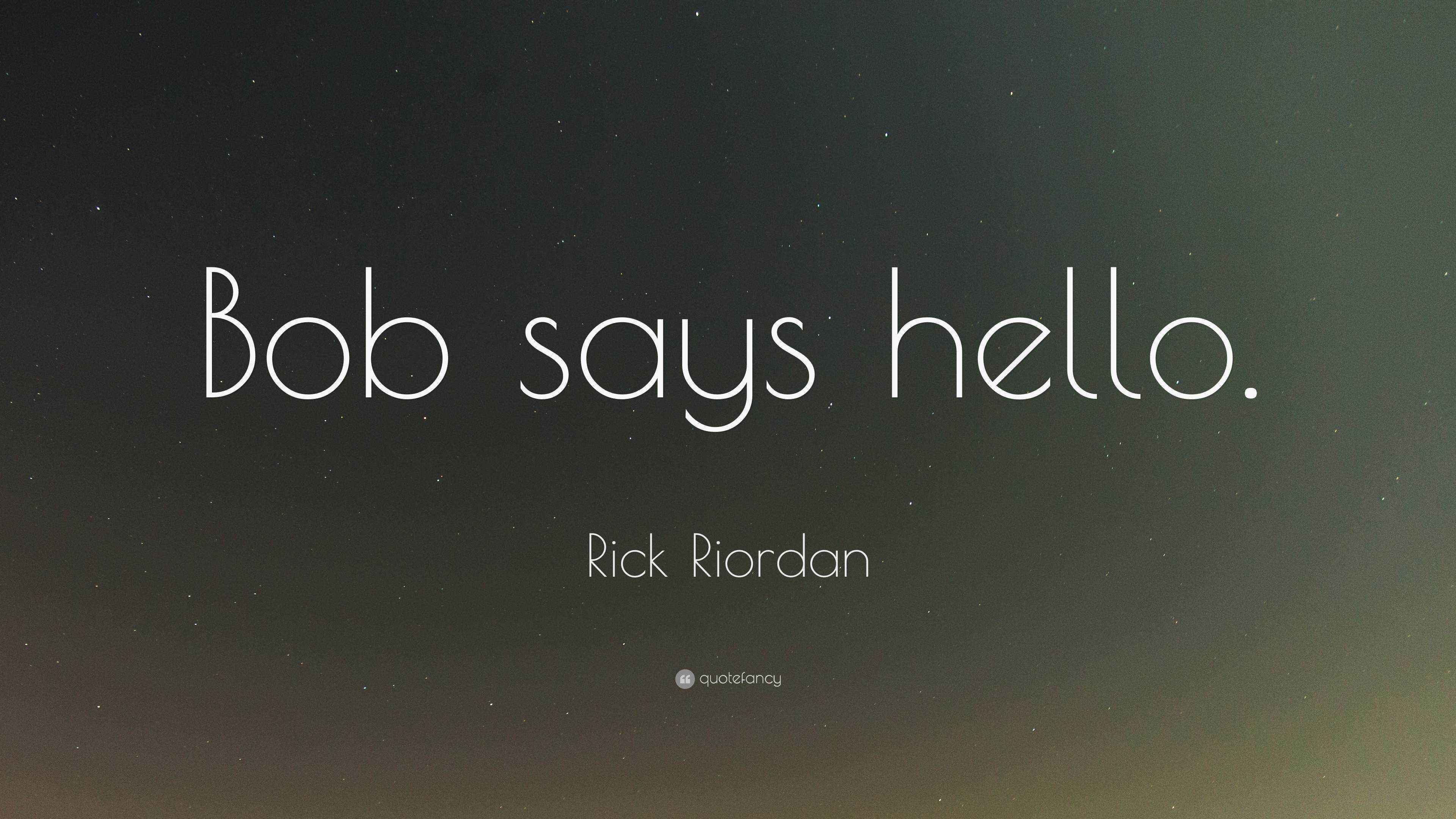 Rick Riordan Quote: “Bob says hello.”