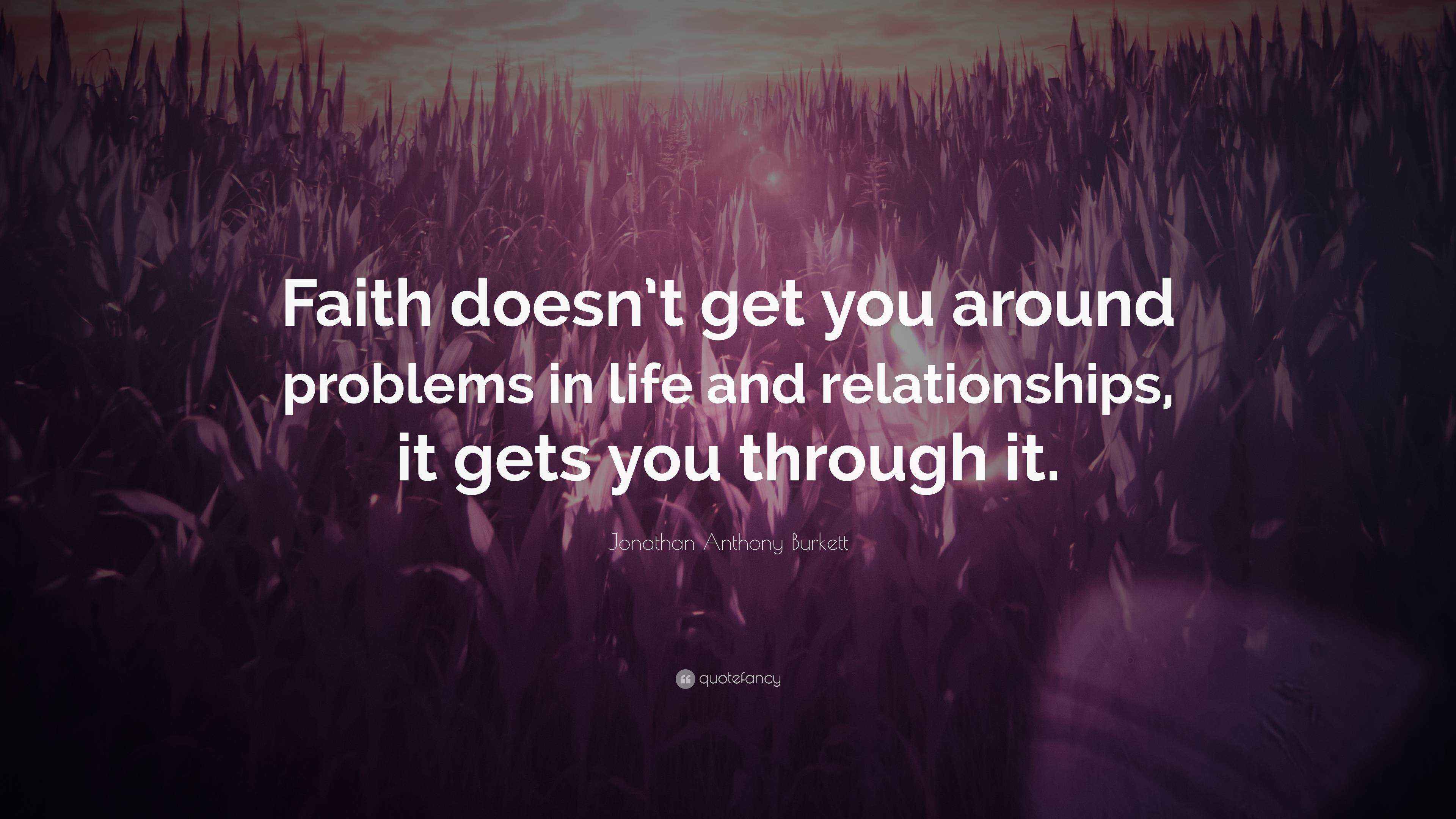 Jonathan Anthony Burkett Quote: “Faith doesn’t get you around problems ...