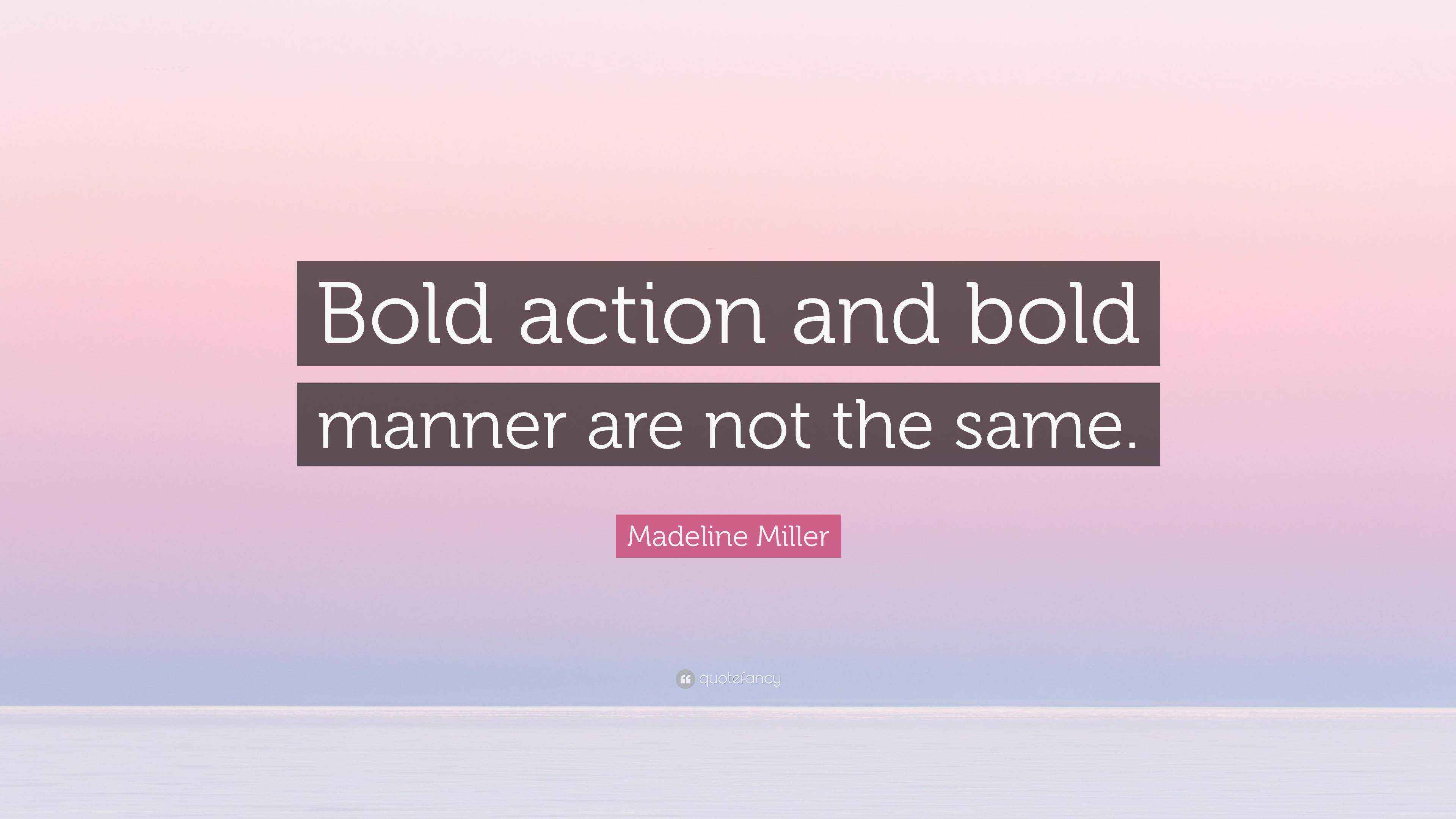 Madeline Miller Quote: “Bold action and bold manner are not the same.”