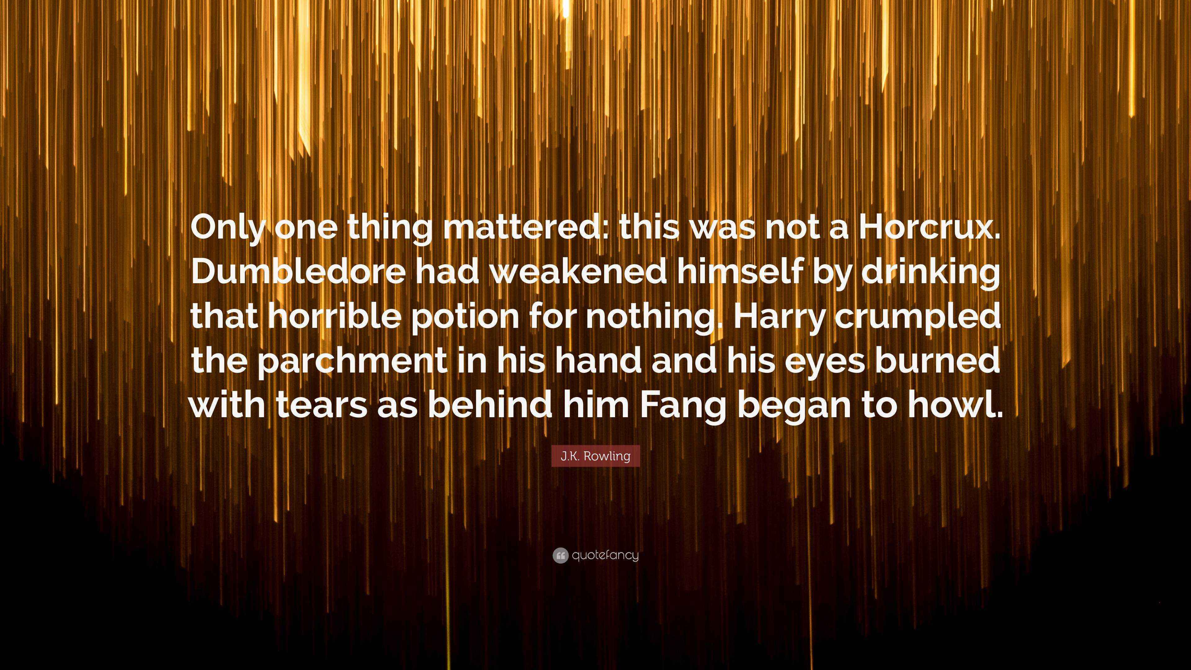 J.K. Rowling Quote: “Only one thing mattered: this was not a Horcrux ...