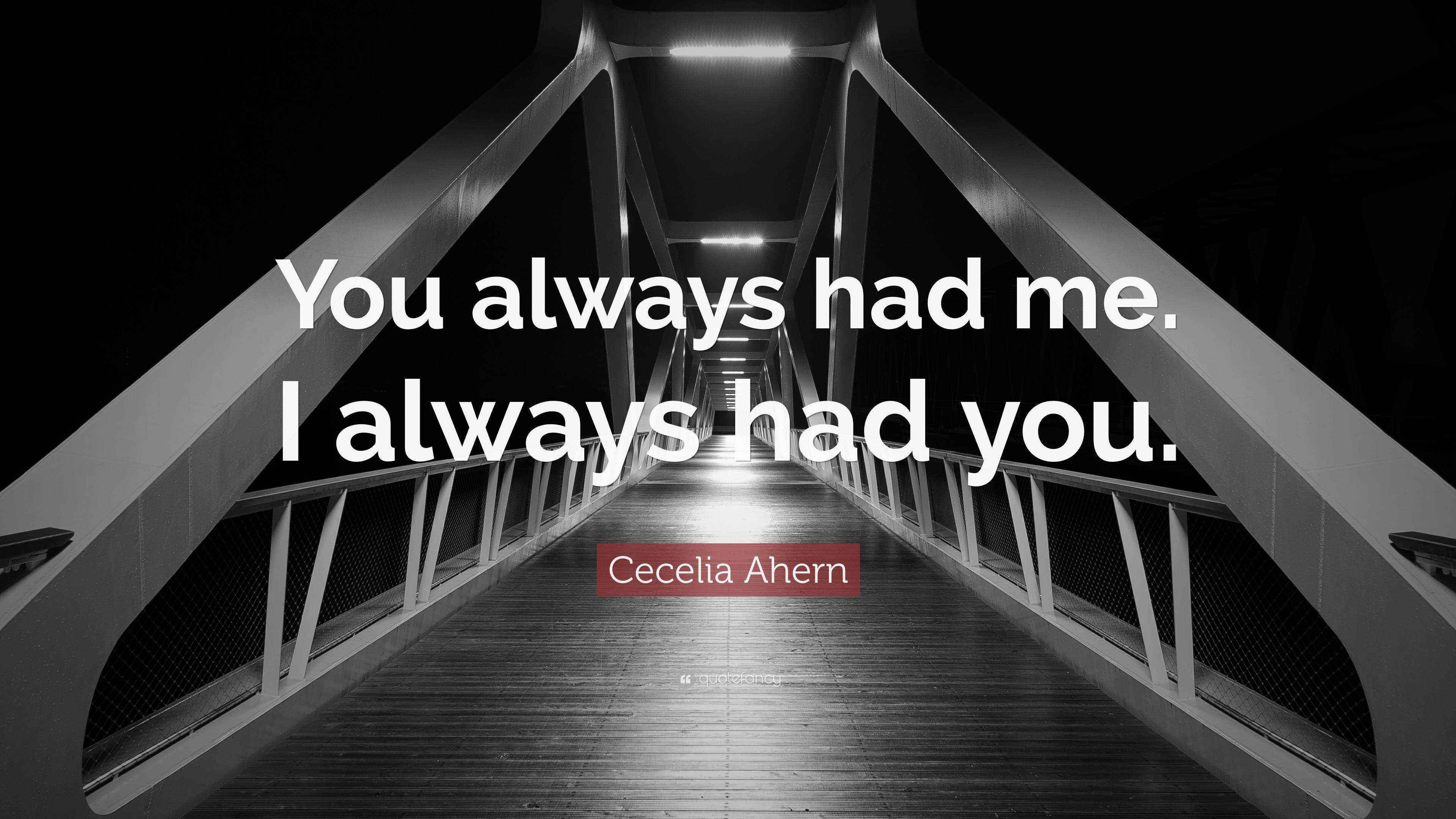 Cecelia Ahern Quote: “You always had me. I always had you.”