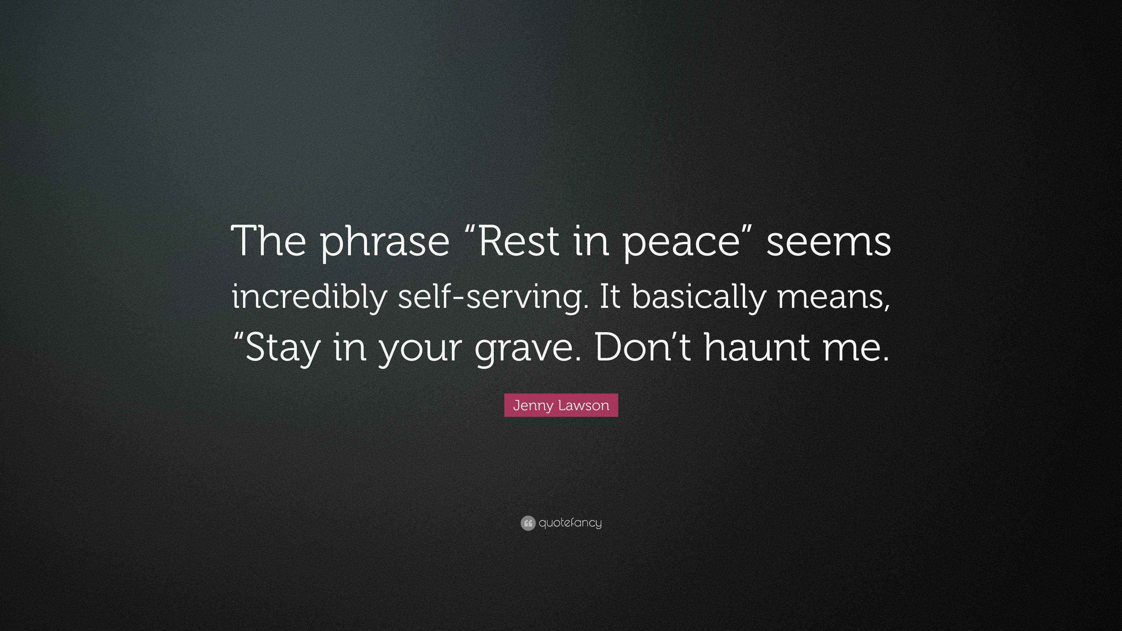 Jenny Lawson Quote: “The phrase “Rest in peace” seems incredibly self ...