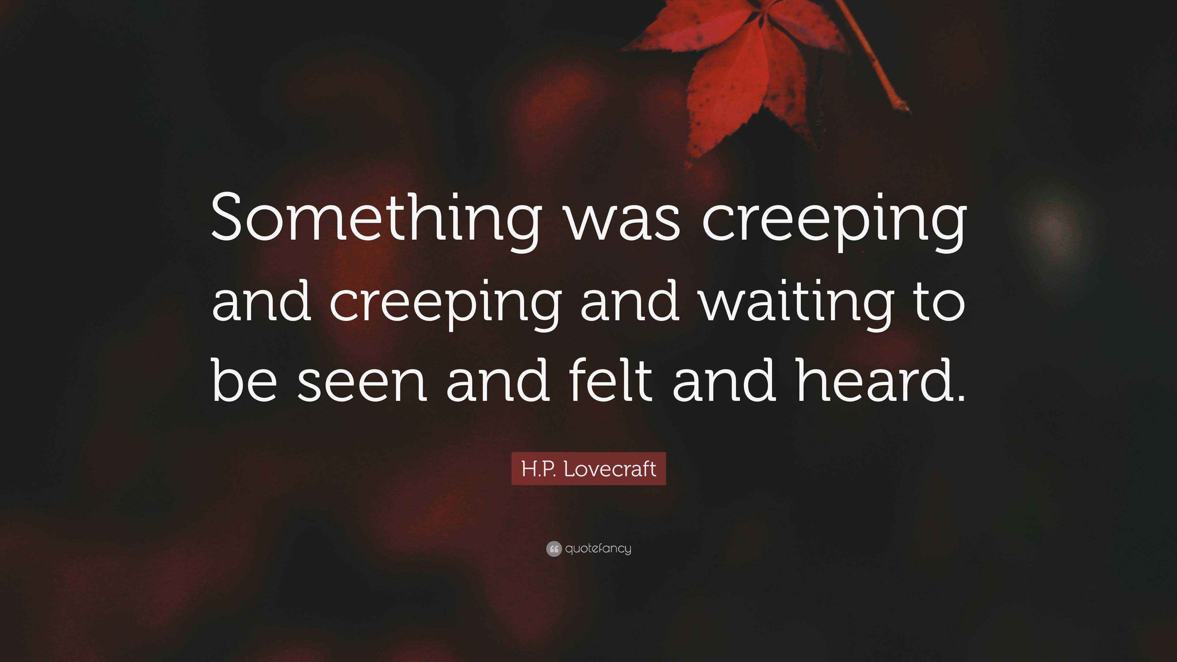 H.P. Lovecraft Quote: “Something was creeping and creeping and waiting ...