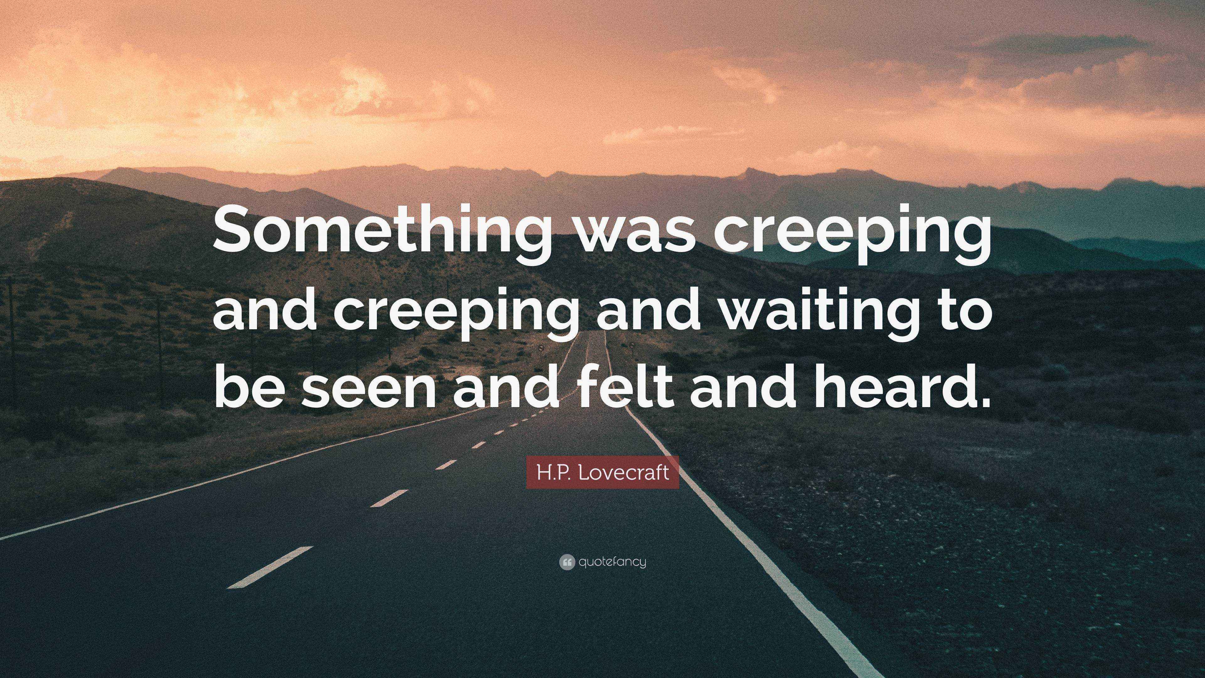 H.P. Lovecraft Quote: “Something was creeping and creeping and waiting ...