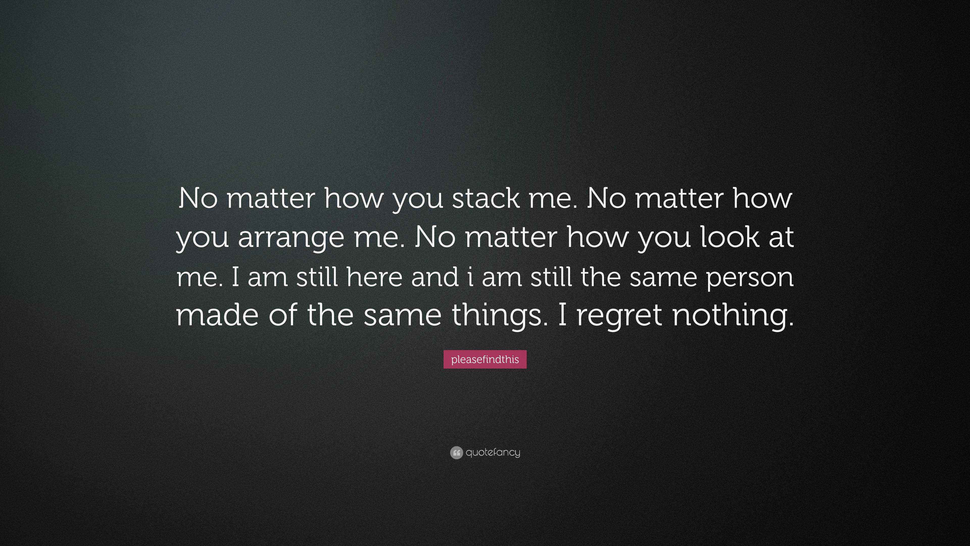 pleasefindthis Quote: “No matter how you stack me. No matter how you ...
