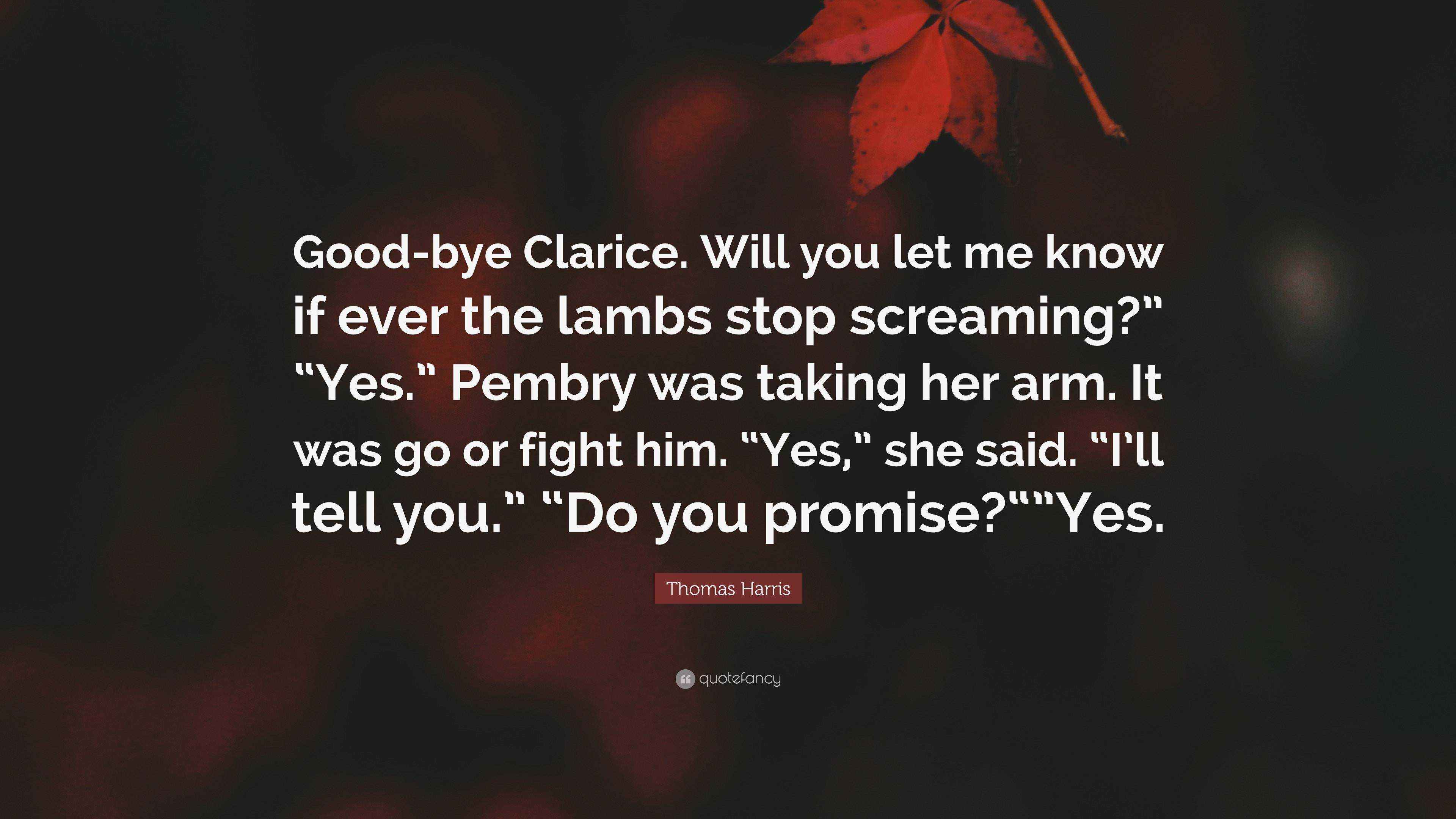 Thomas Harris Quote: “Good-bye Clarice. Will you let me know if ever ...