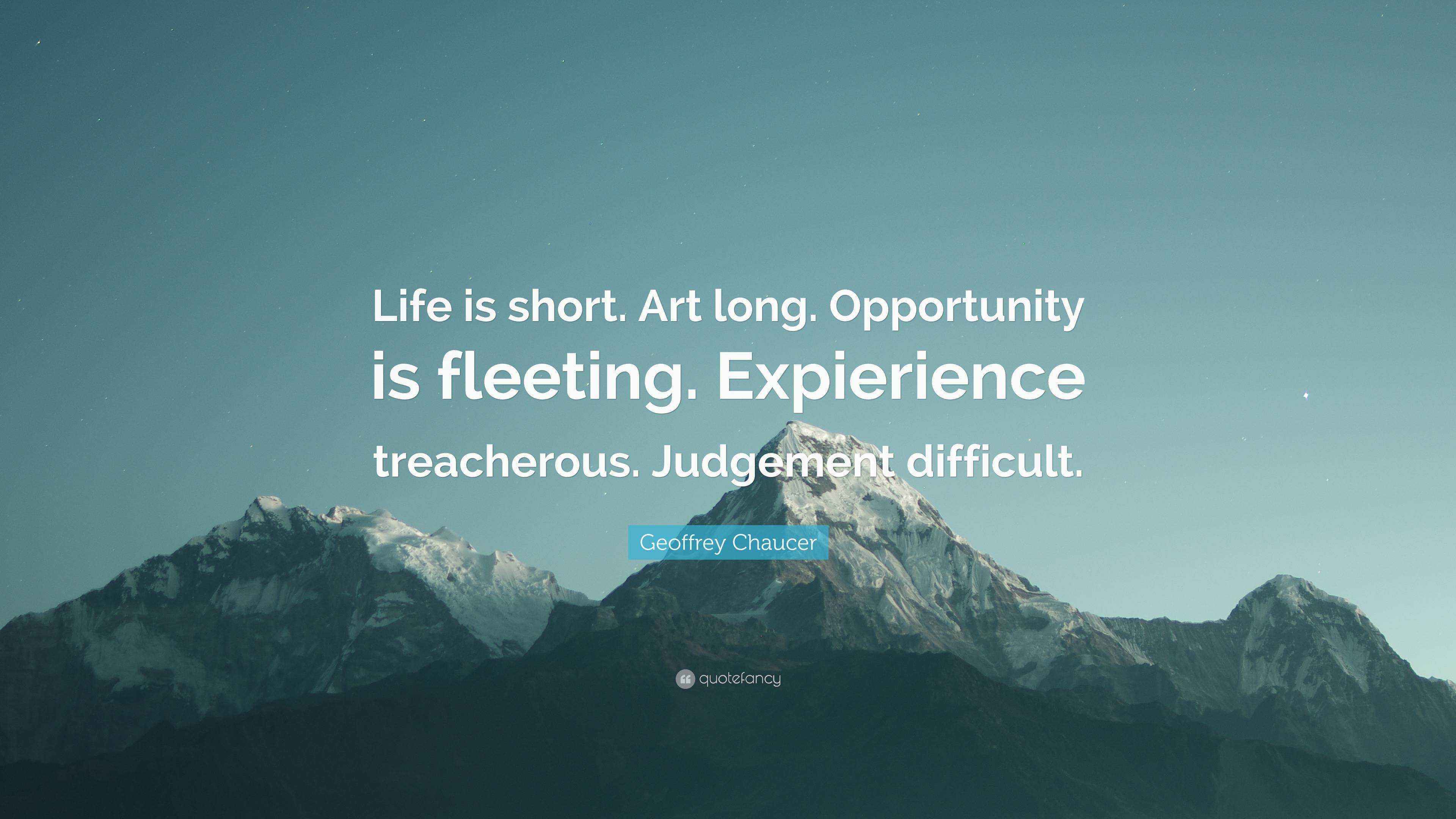 Geoffrey Chaucer Quote: “Life is short. Art long. Opportunity is ...