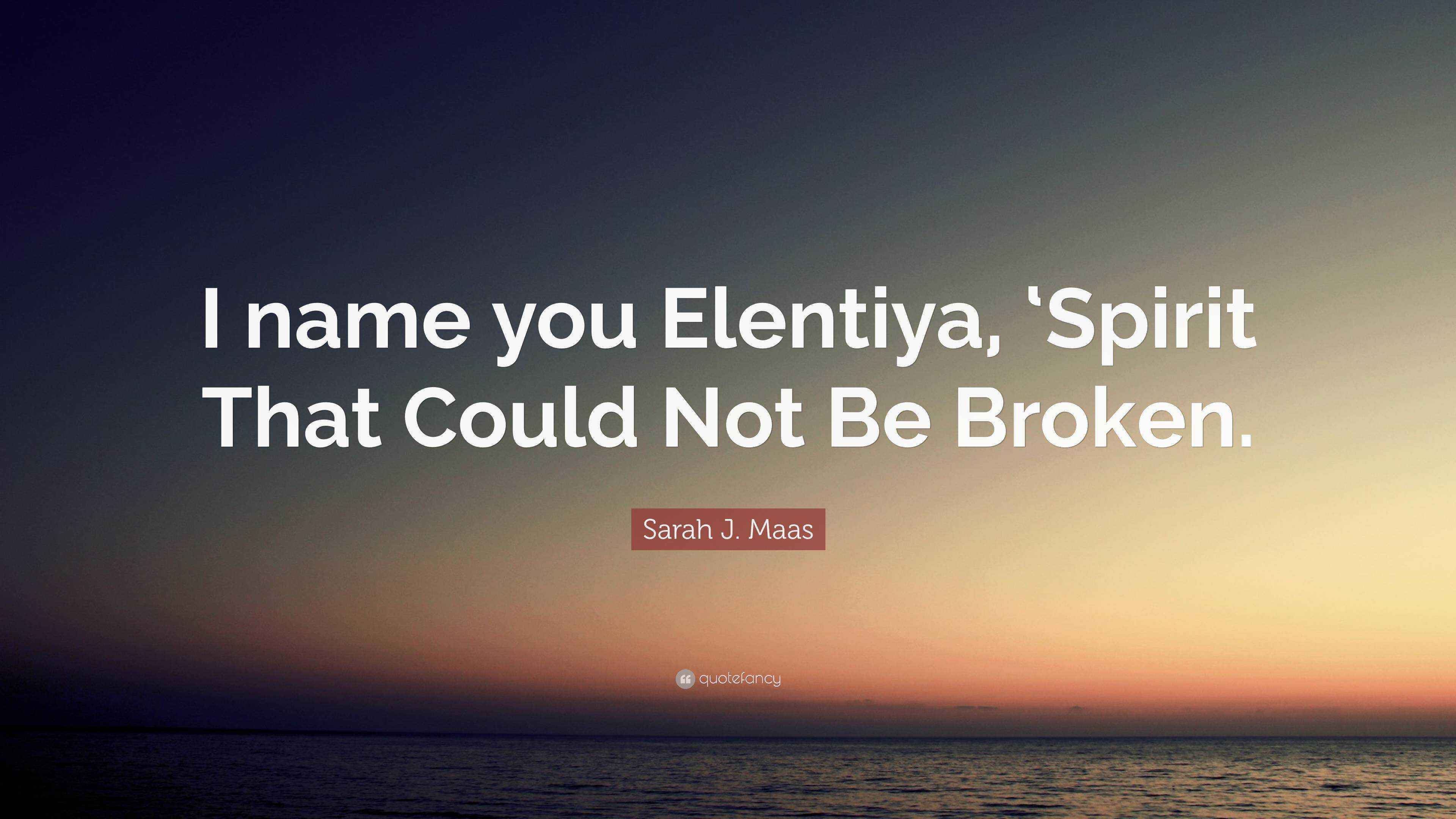 Sarah J. Maas Quote: “I name you Elentiya, ‘Spirit That Could Not Be ...
