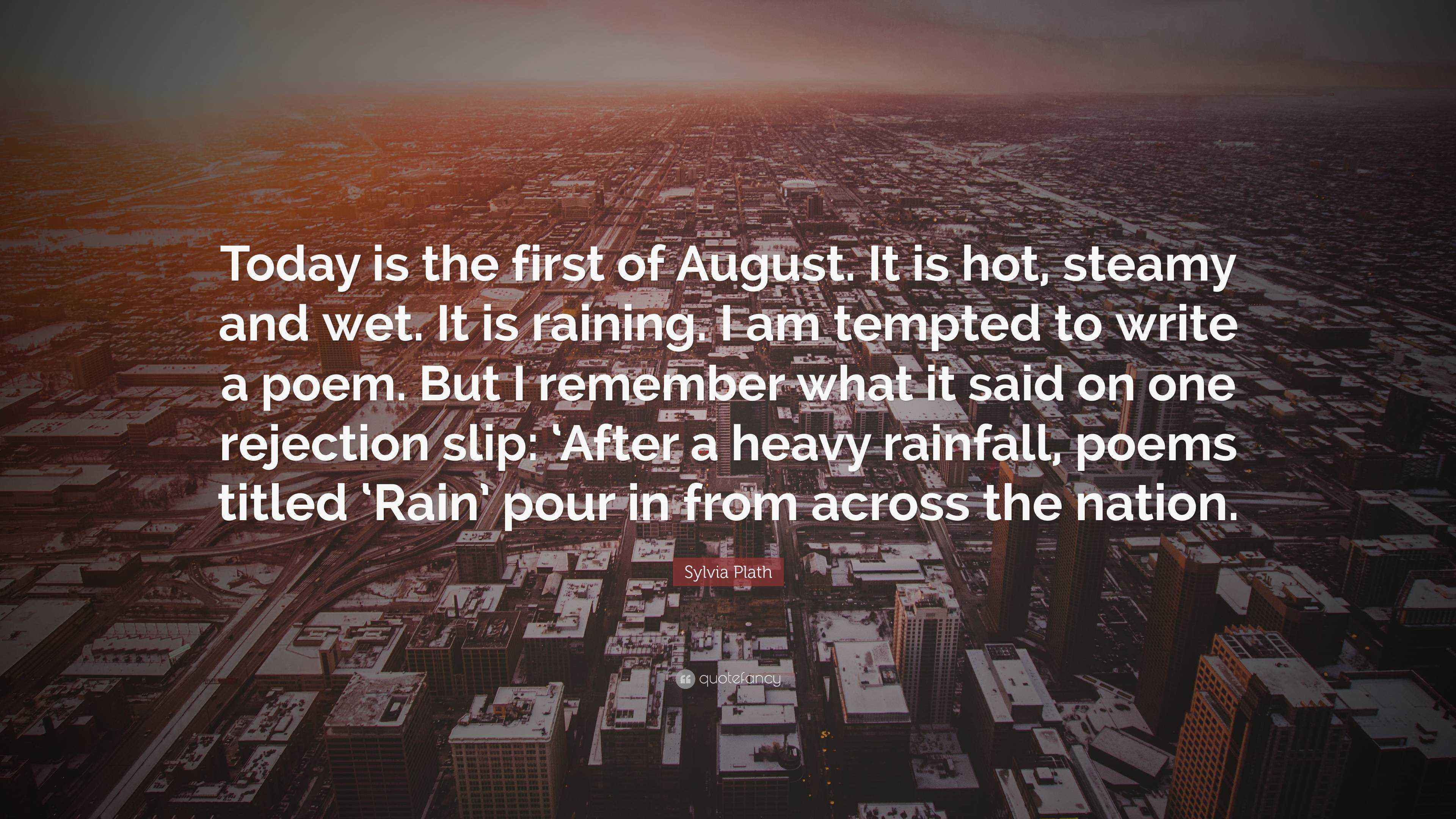 Sylvia Plath Quote: “Today is the first of August. It is hot, steamy ...
