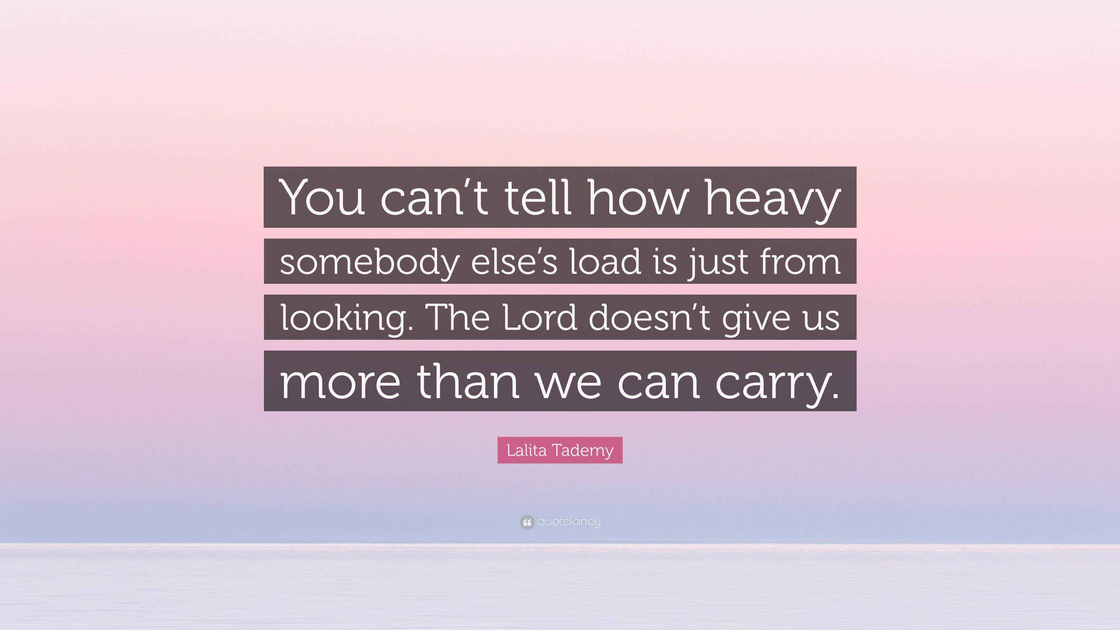 Lalita Tademy Quote: “You can’t tell how heavy somebody else’s load is ...