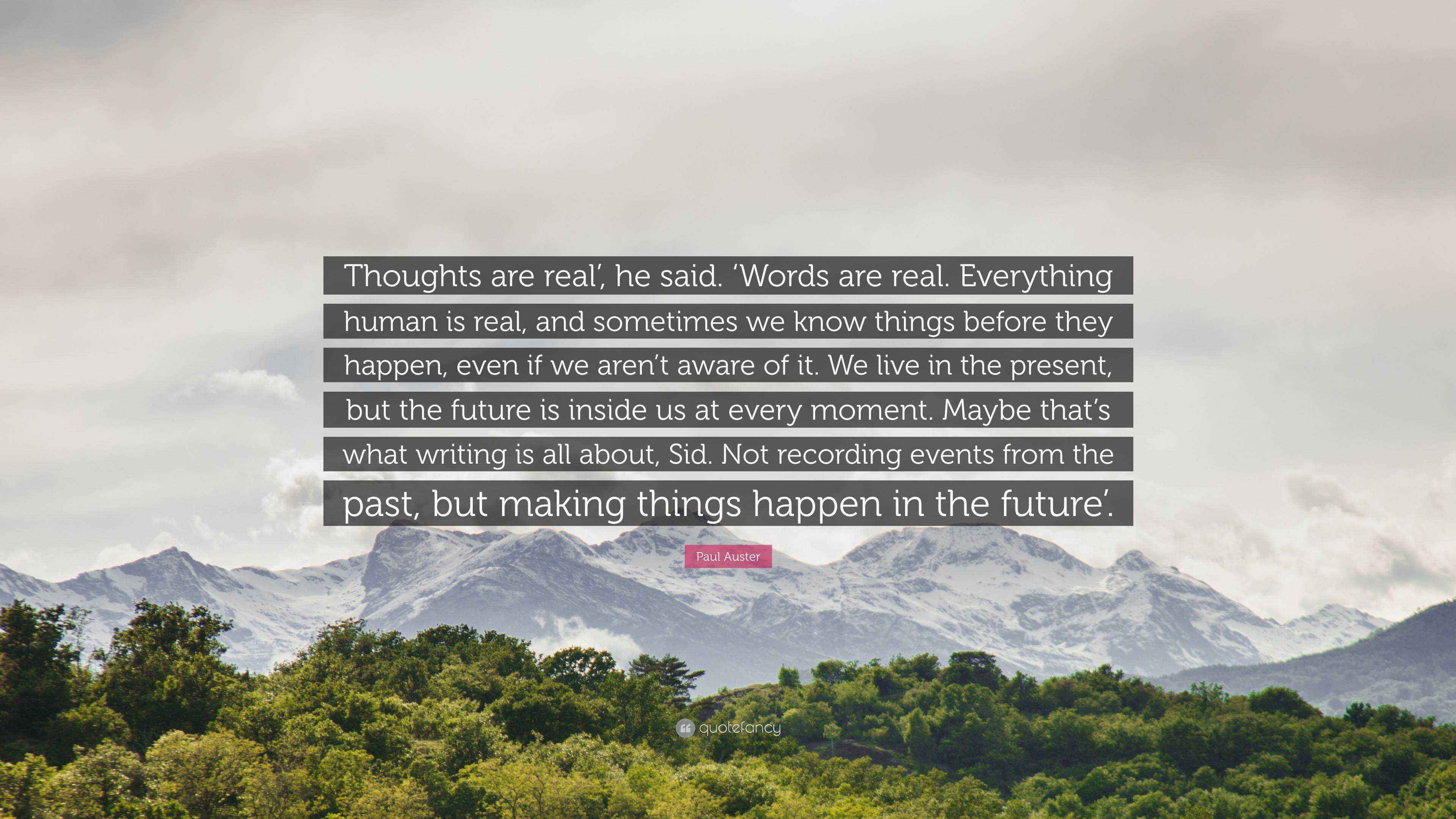 Paul Auster Quote: “Thoughts are real’, he said. ‘Words are real ...
