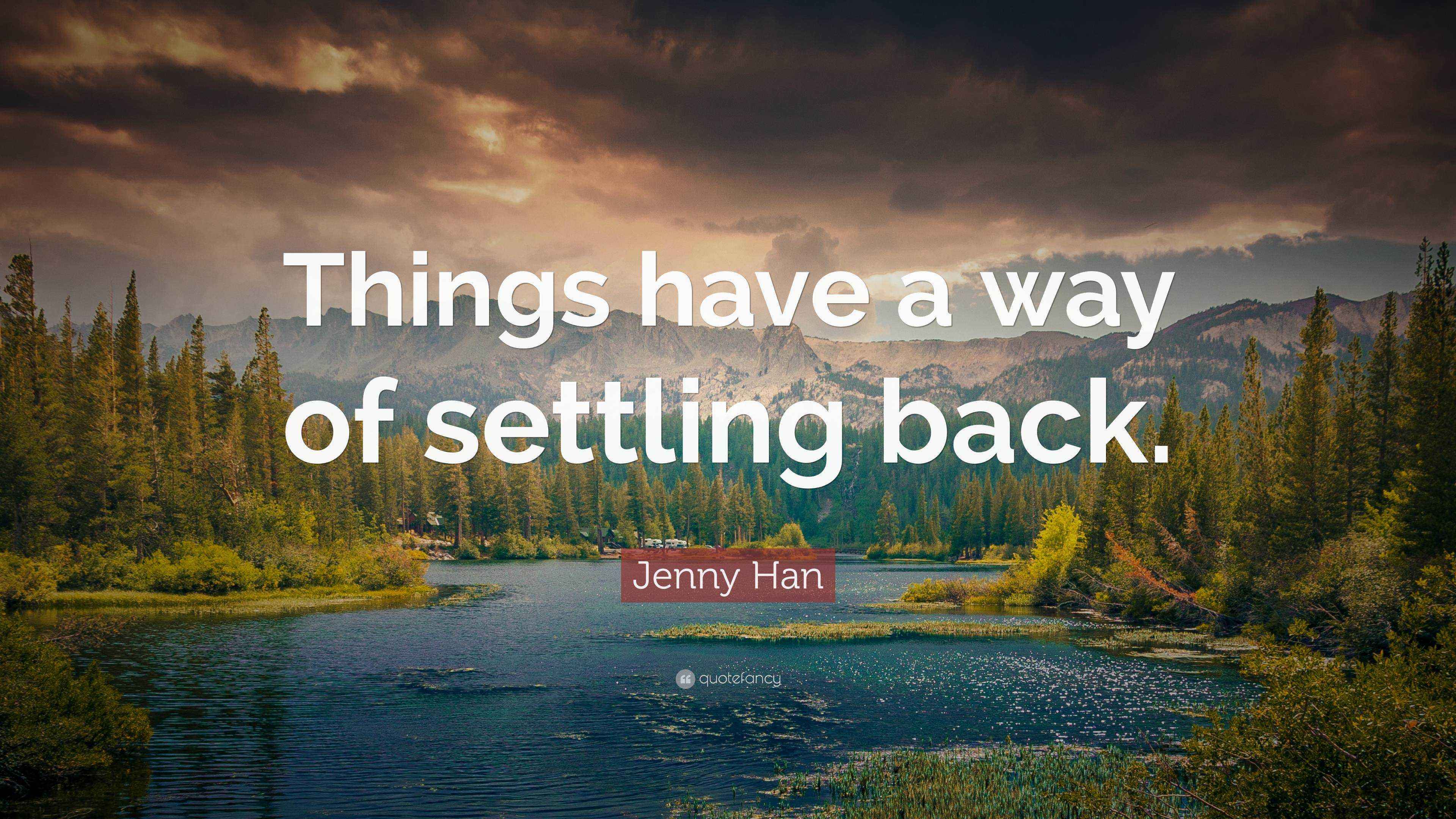 Jenny Han Quote: “Things have a way of settling back.”