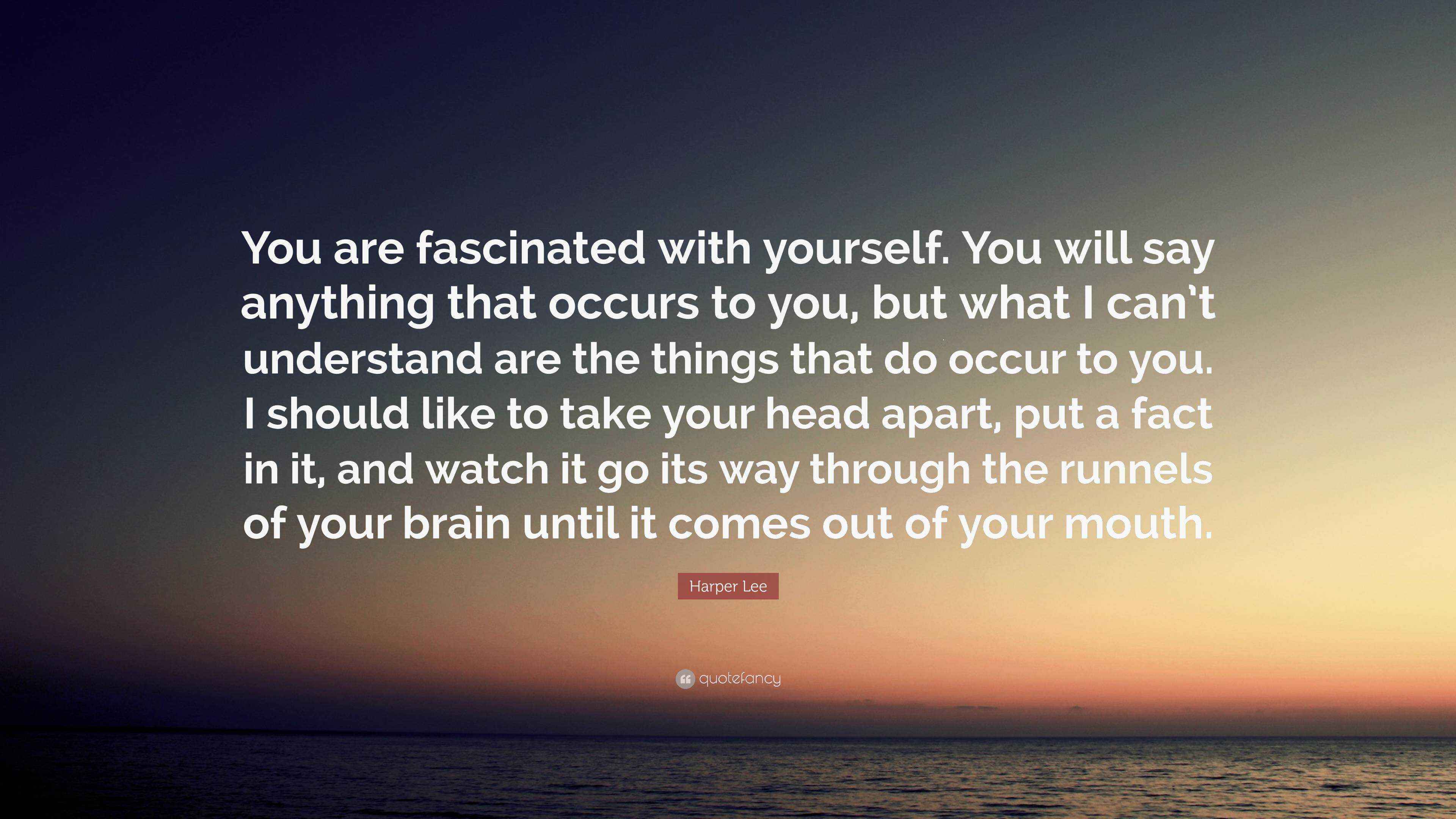 Harper Lee Quote: “You are fascinated with yourself. You will say ...