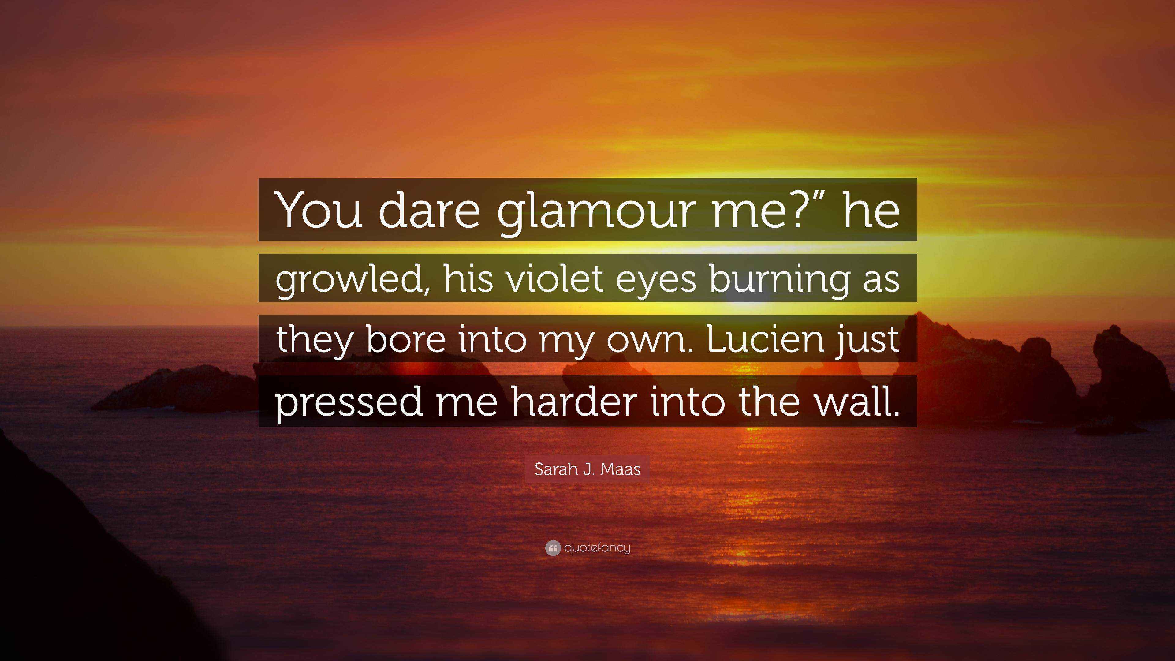 Sarah J. Maas Quote: “You dare glamour me?” he growled, his violet eyes ...