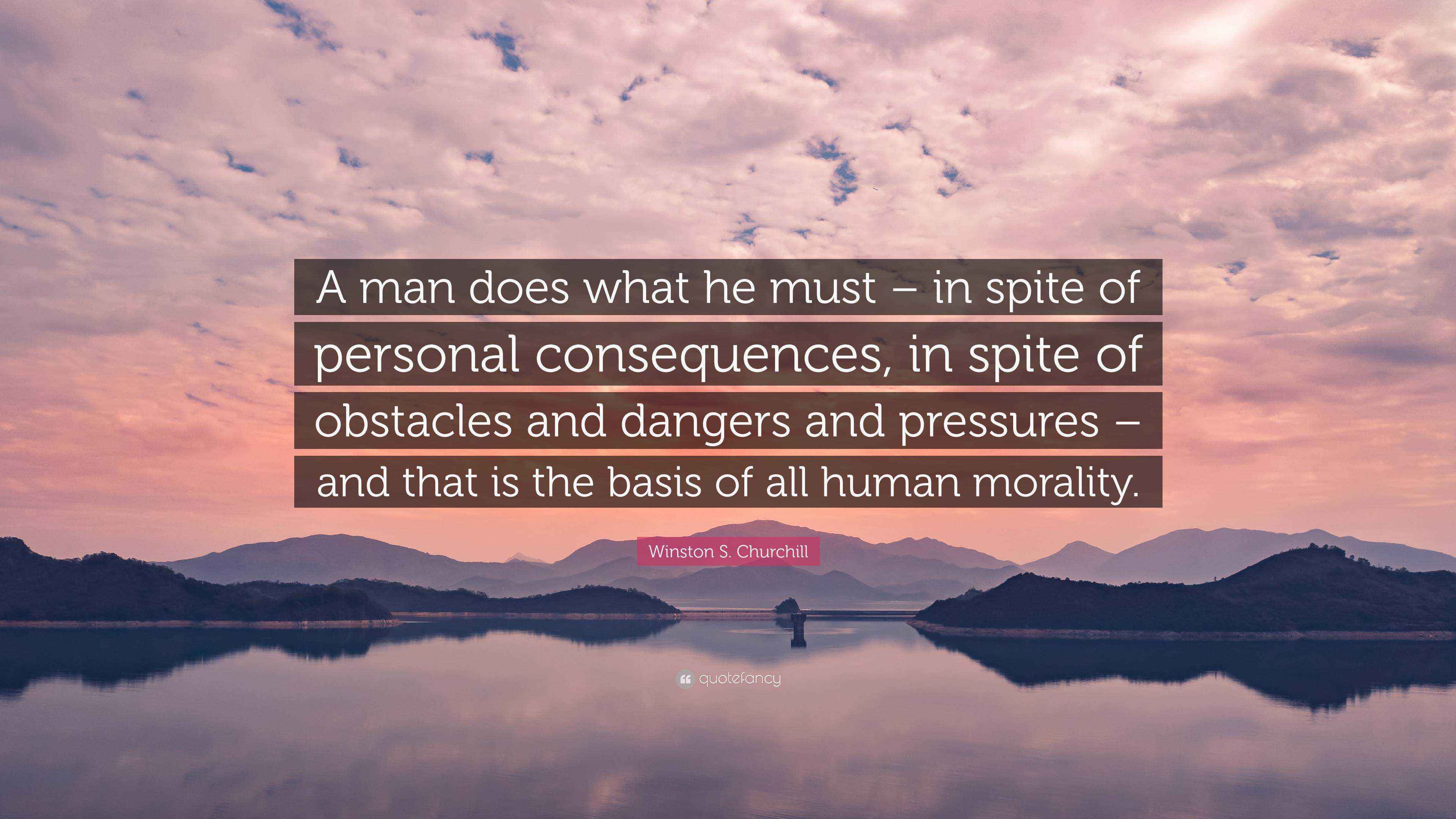 Winston S. Churchill Quote: “A man does what he must – in spite of ...