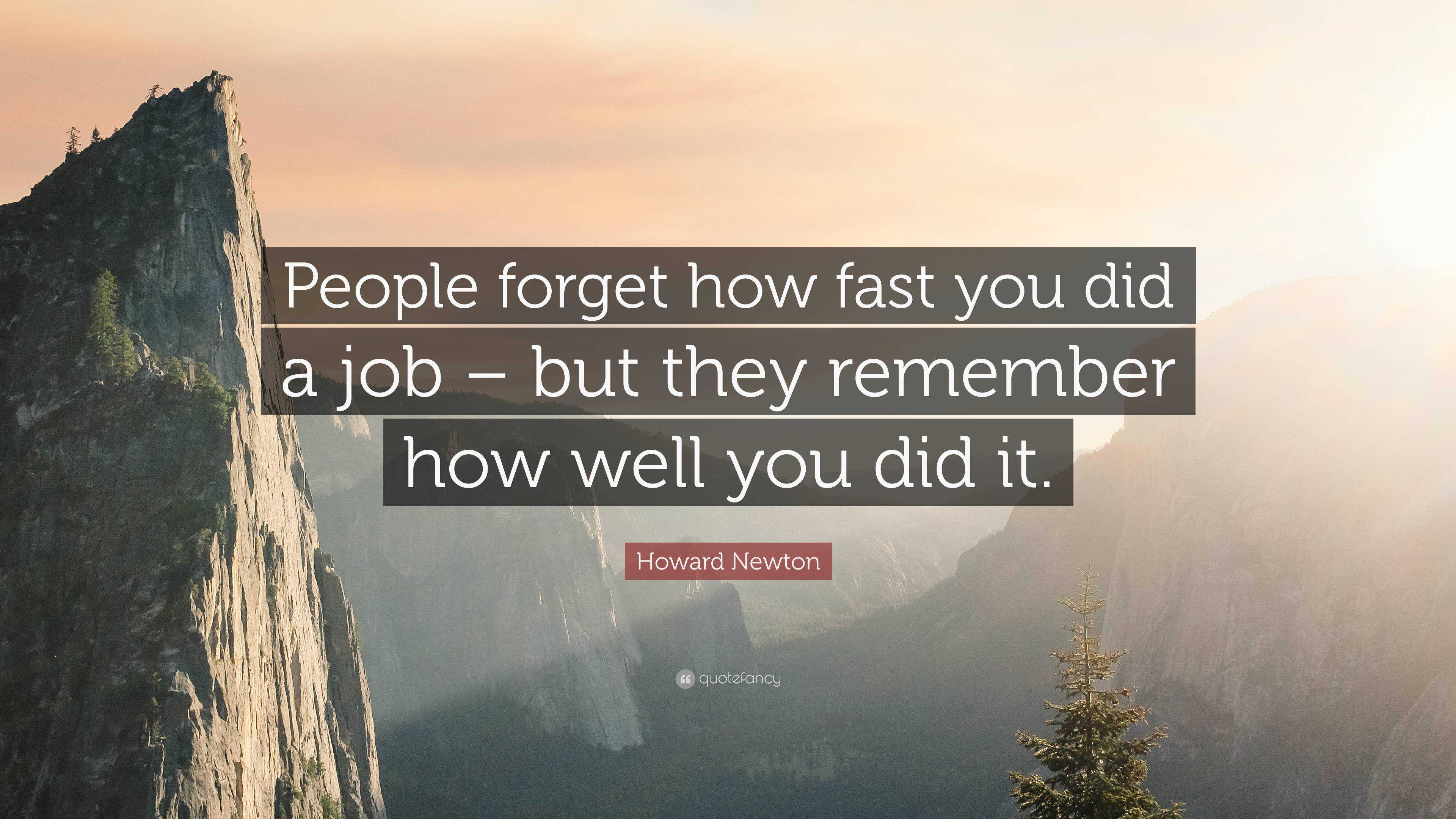 Howard Newton Quote: “People forget how fast you did a job – but they ...