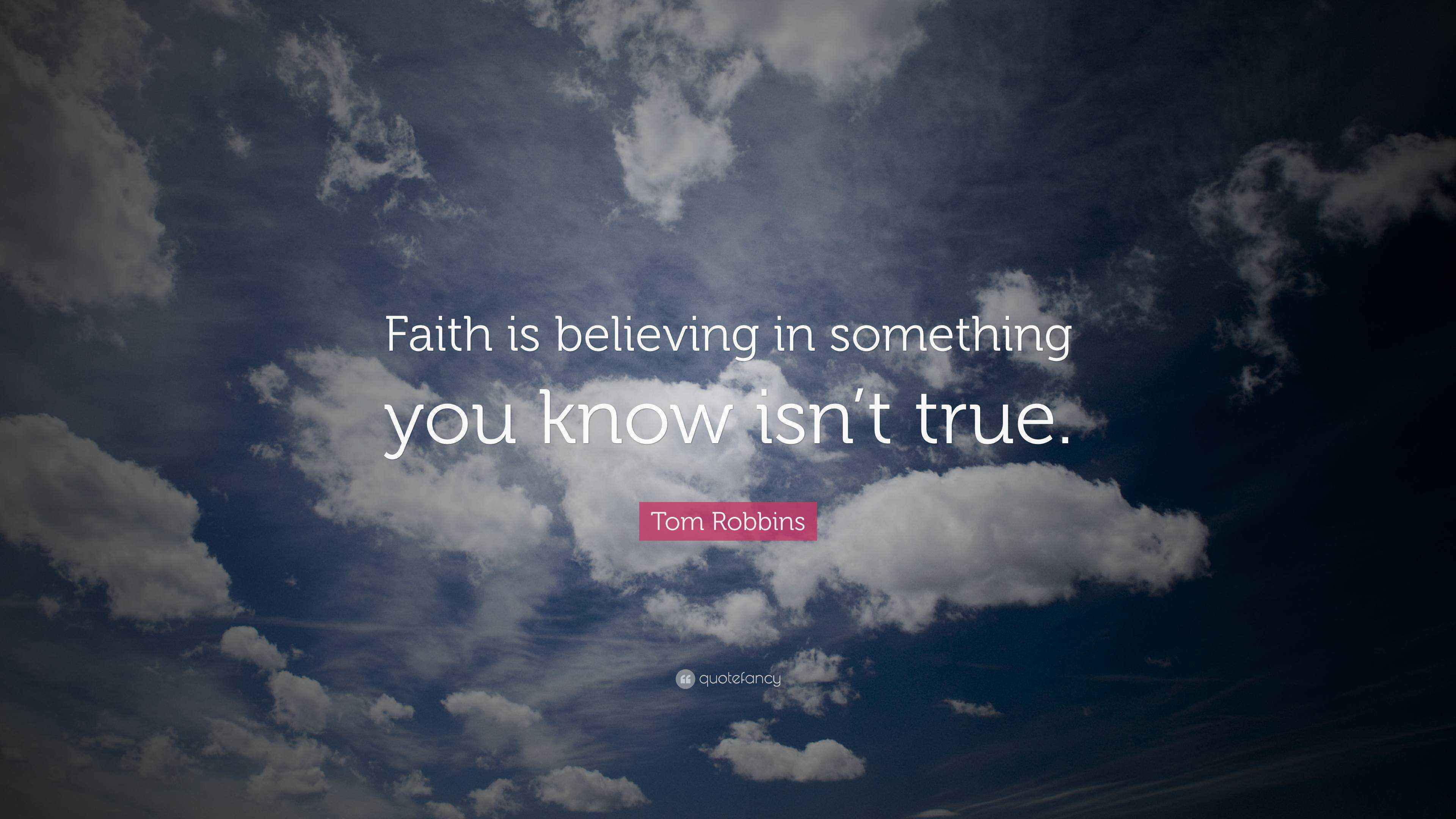 Tom Robbins Quote: “Faith is believing in something you know isn’t true.”