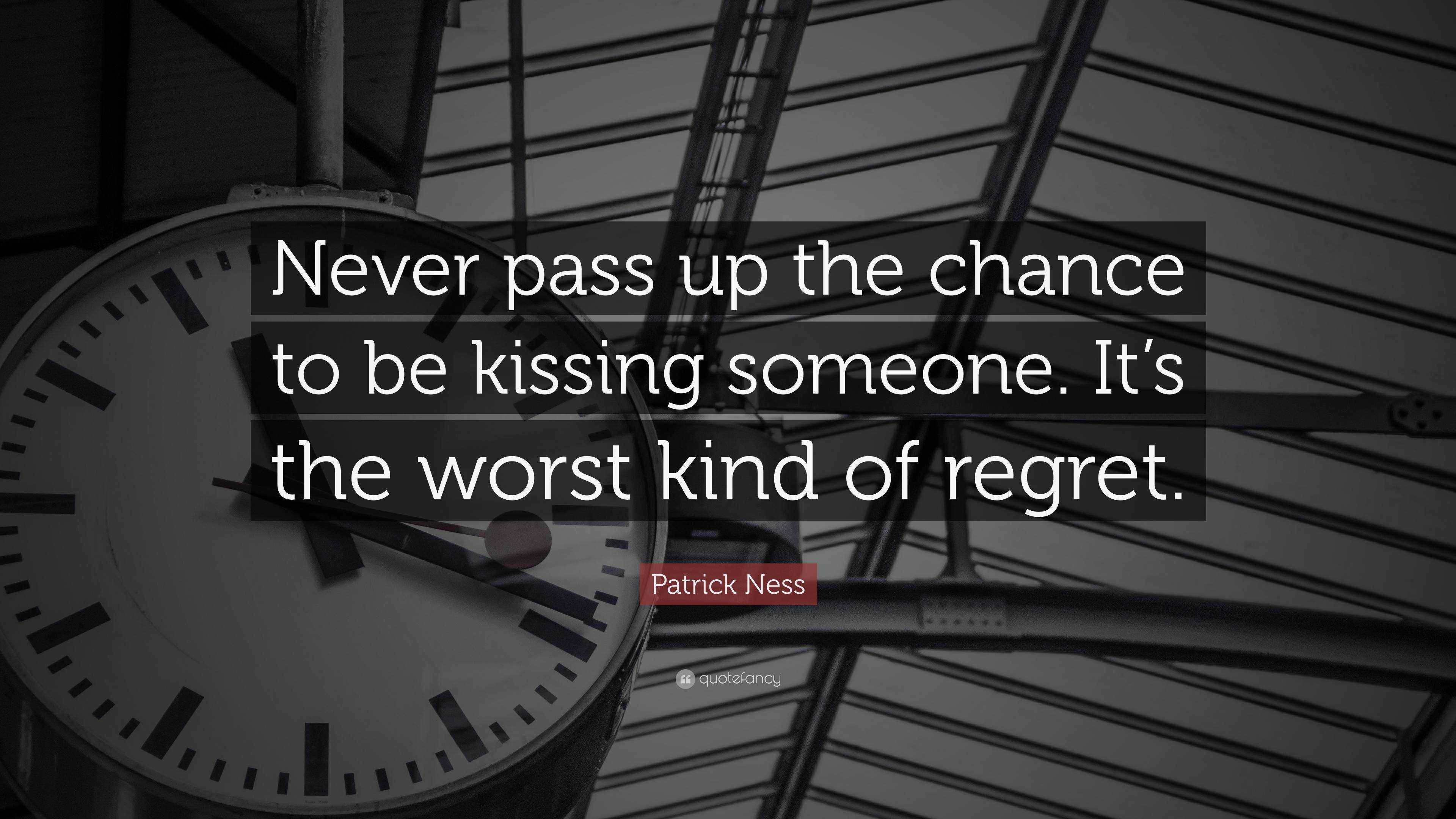 Patrick Ness Quote: “Never pass up the chance to be kissing someone. It ...