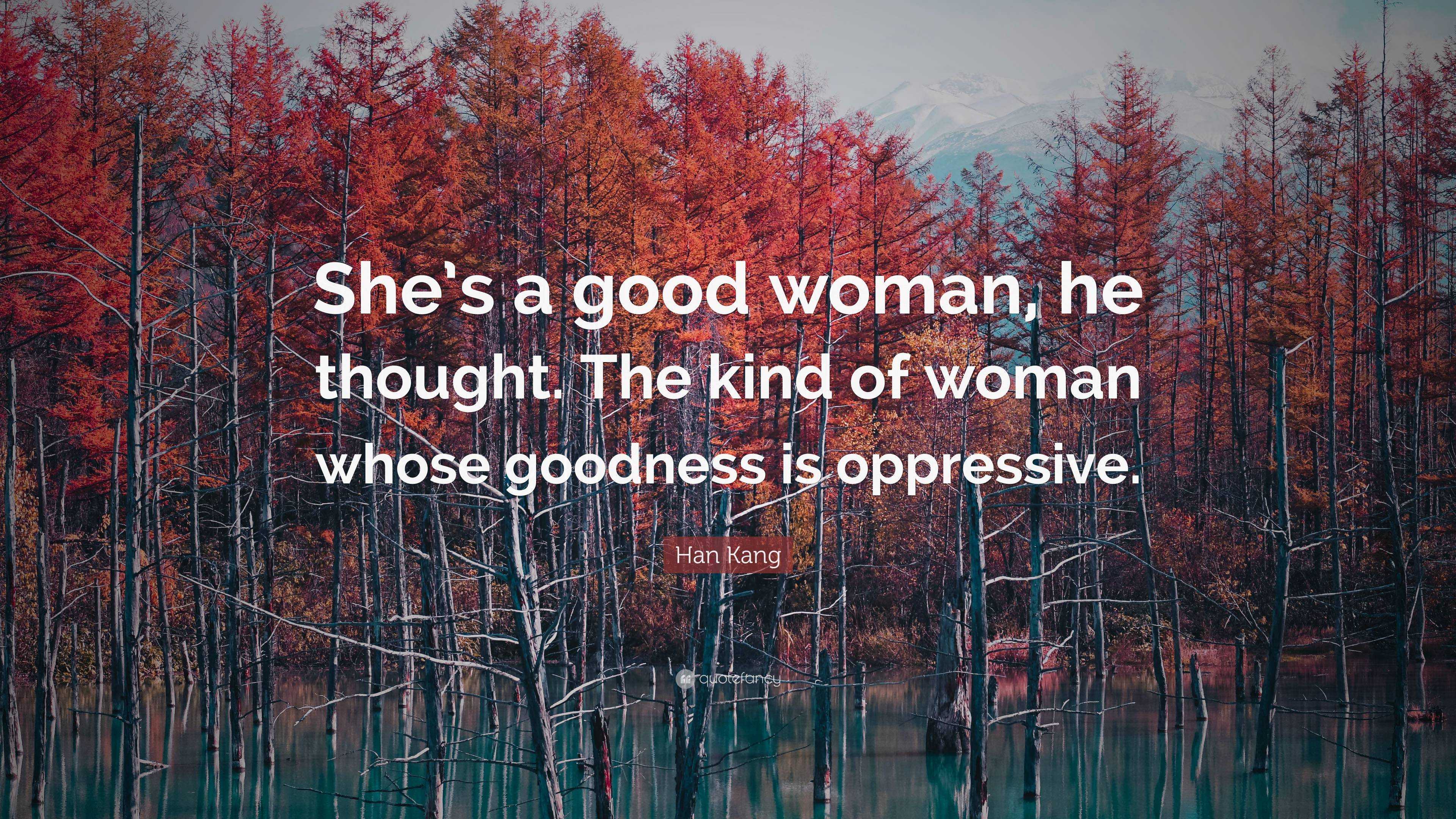 Han Kang Quote: “She’s a good woman, he thought. The kind of woman ...