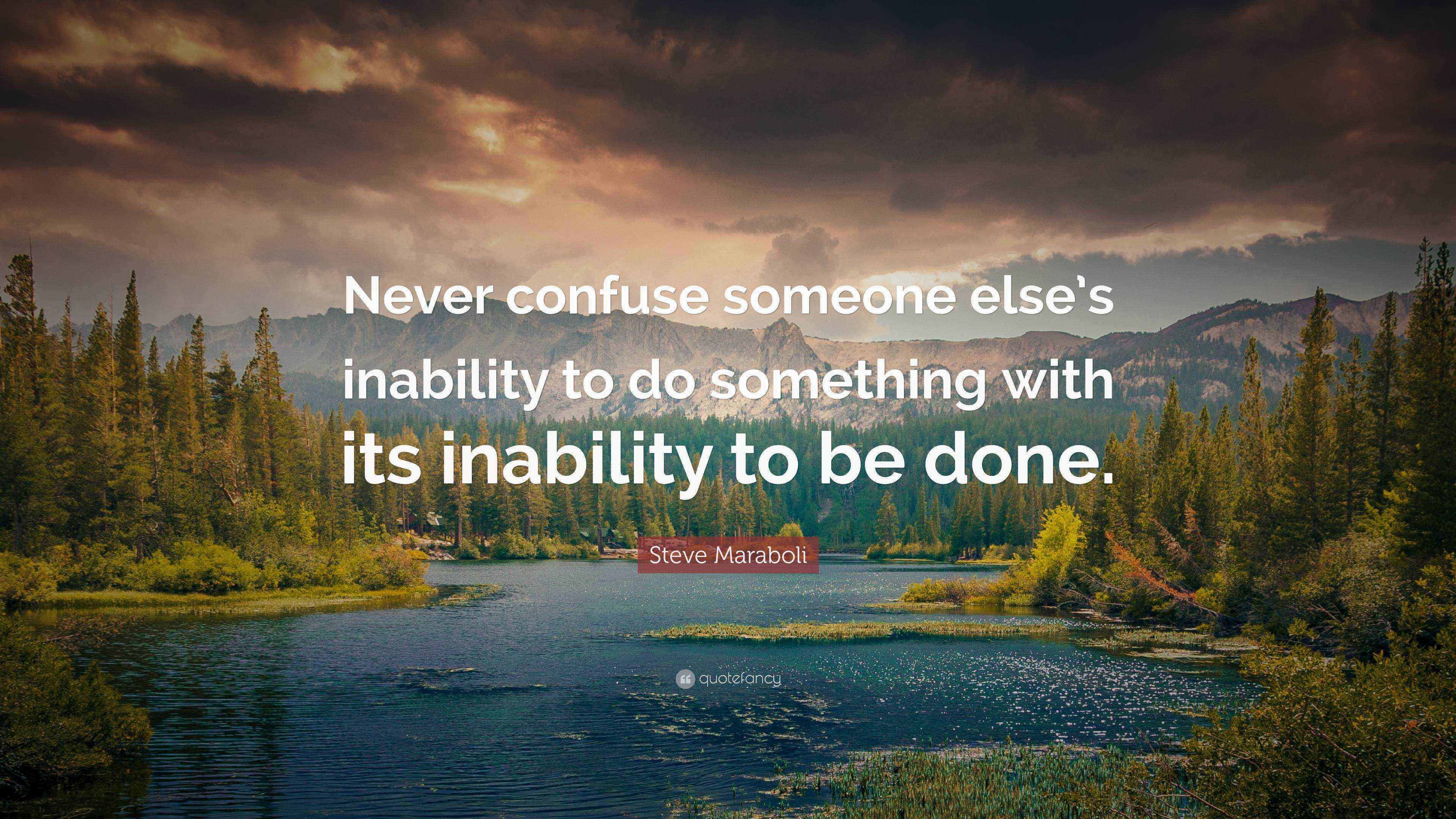 Steve Maraboli Quote: “Never confuse someone else’s inability to do ...