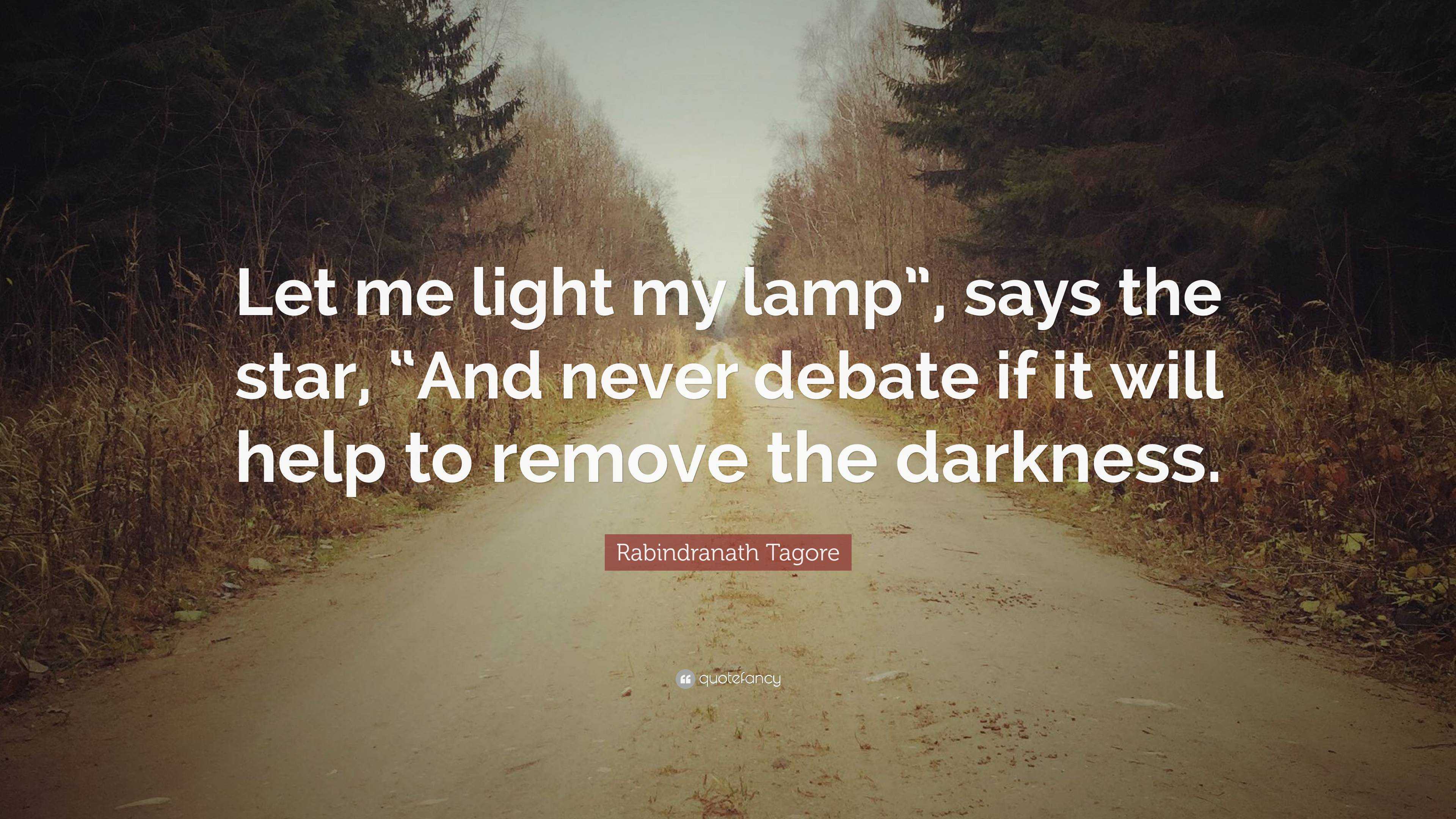 Rabindranath Tagore Quote: “Let me light my lamp”, says the star, “And ...