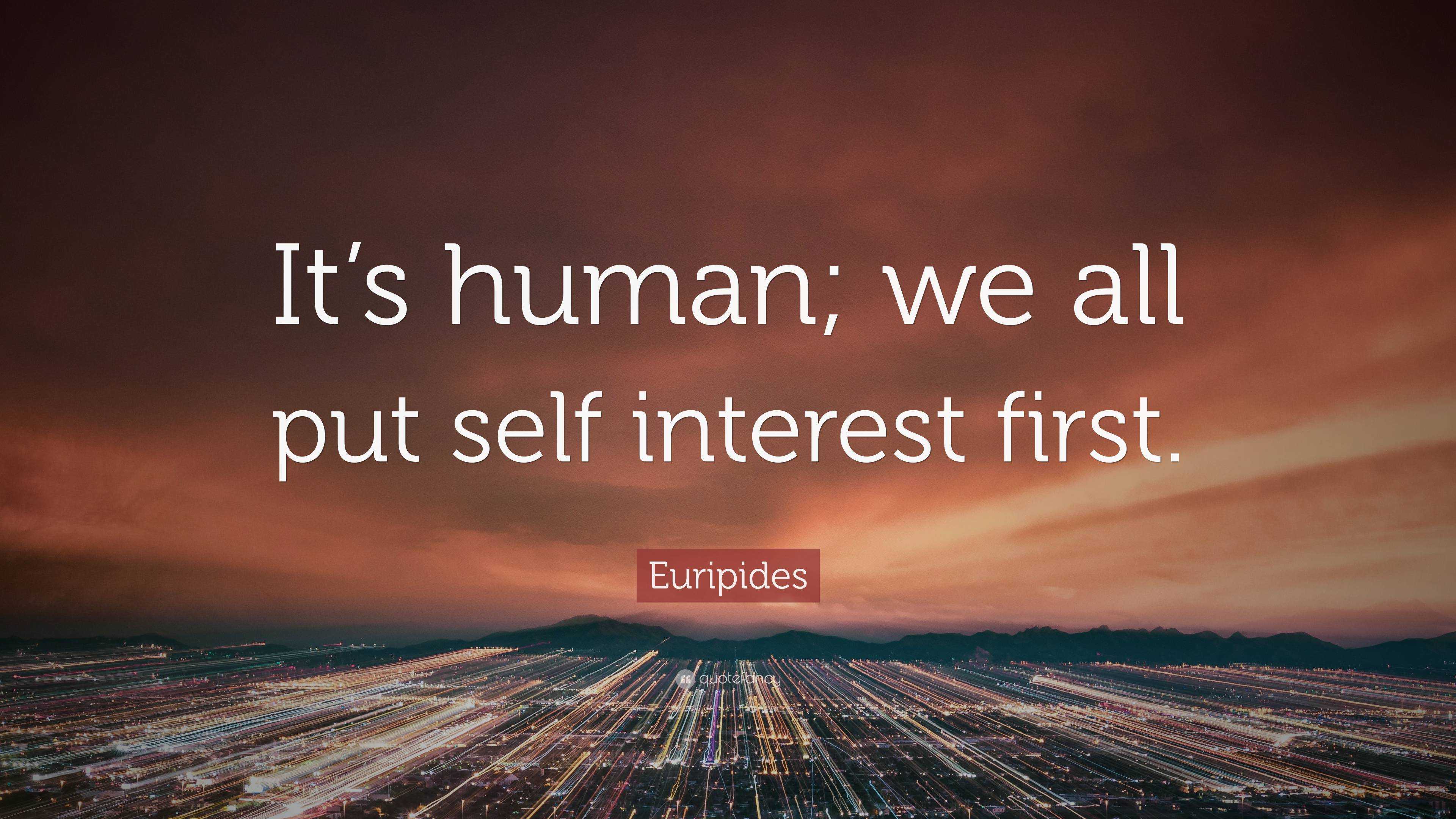 Euripides Quote: “It’s human; we all put self interest first.”