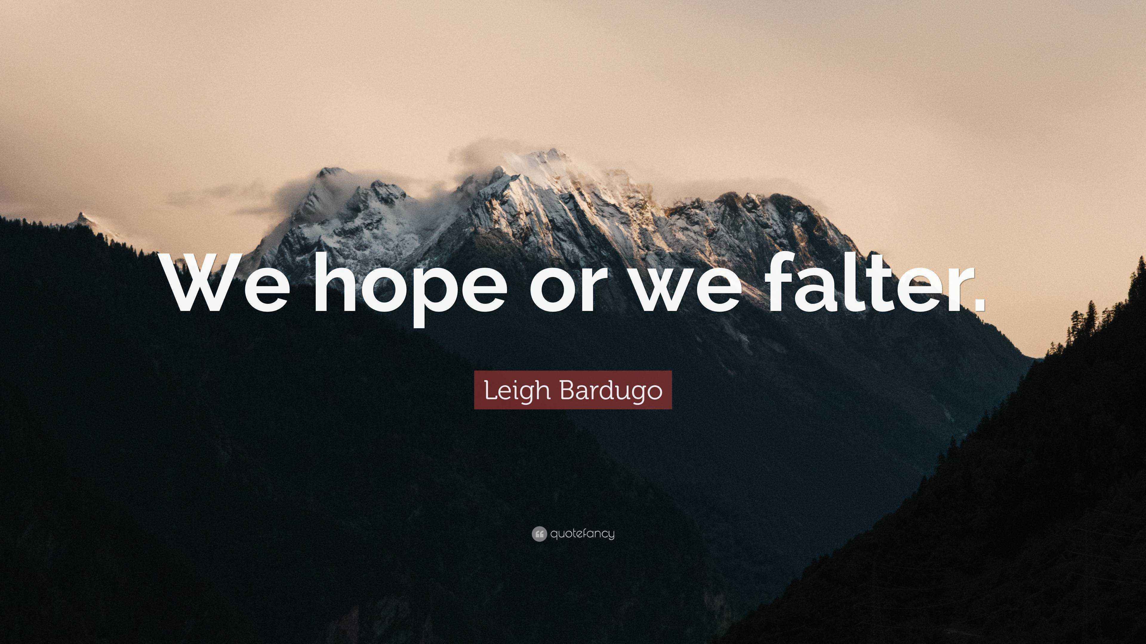 Leigh Bardugo Quote: “We hope or we falter.”