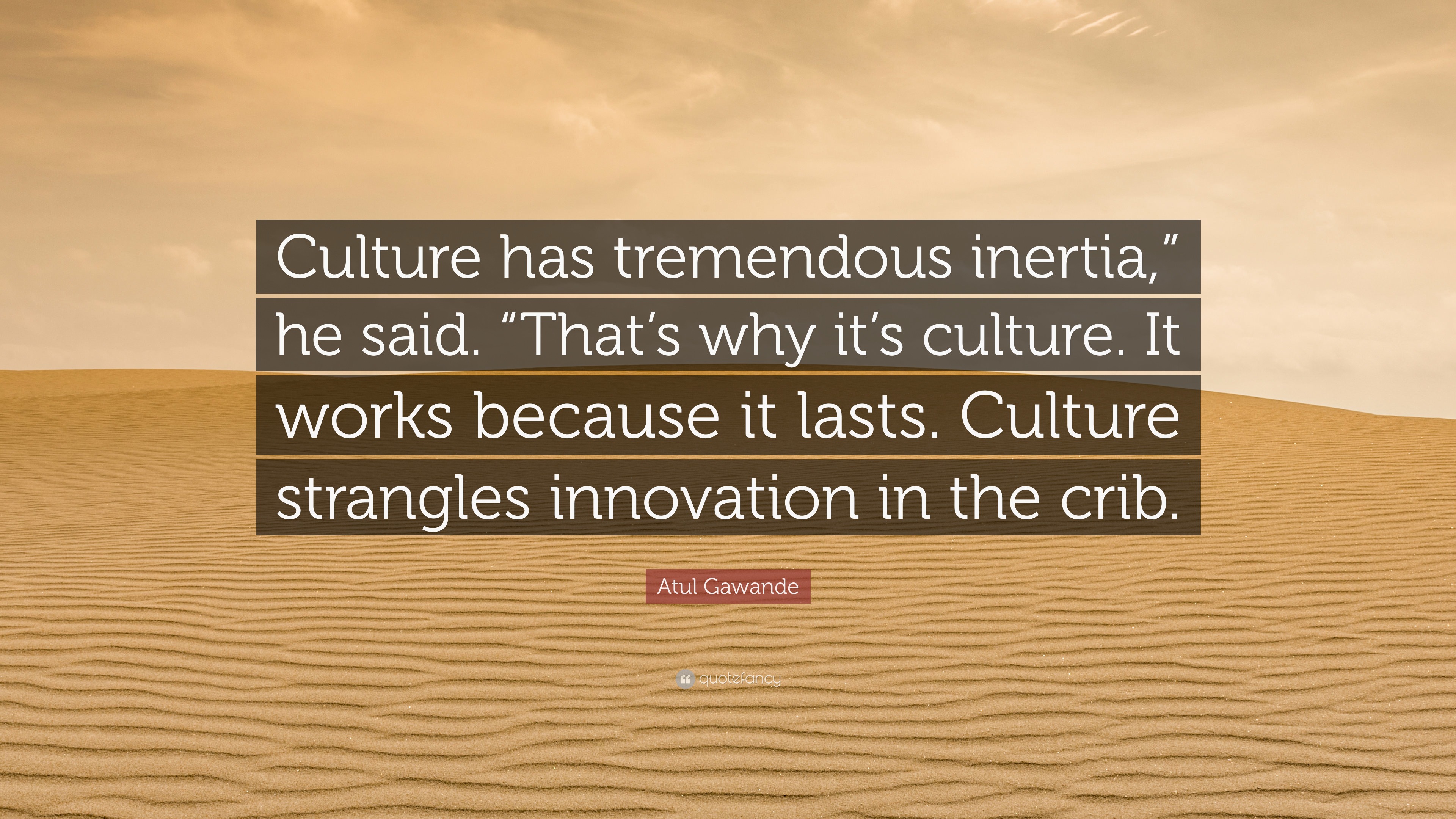 Atul Gawande Quote: “Culture has tremendous inertia,” he said. “That’s ...