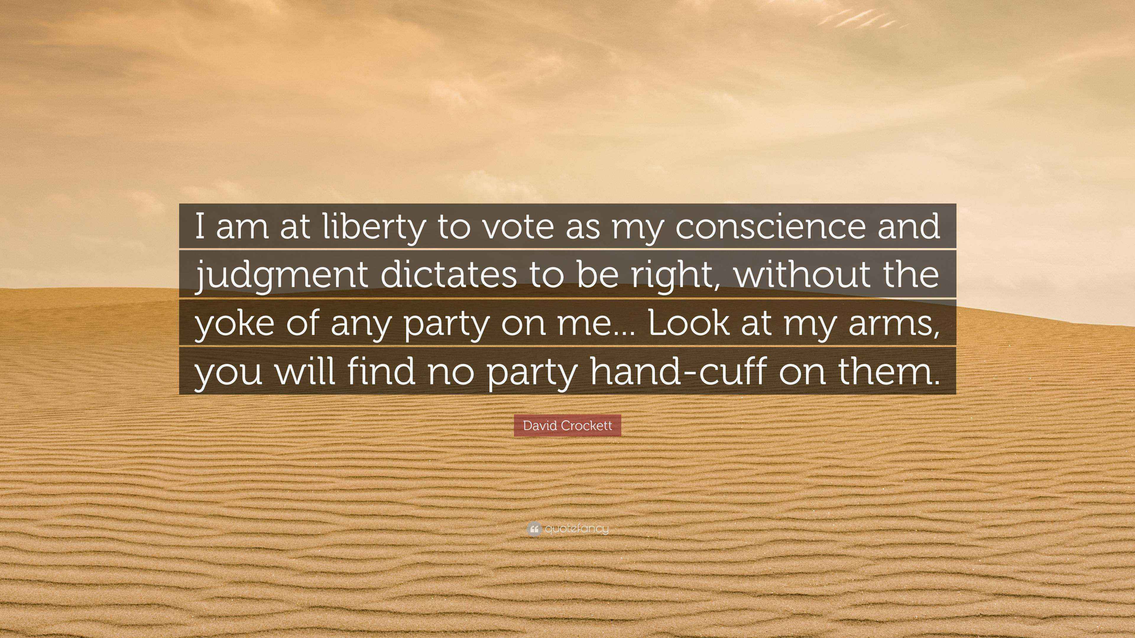 David Crockett Quote: “I am at liberty to vote as my conscience and ...
