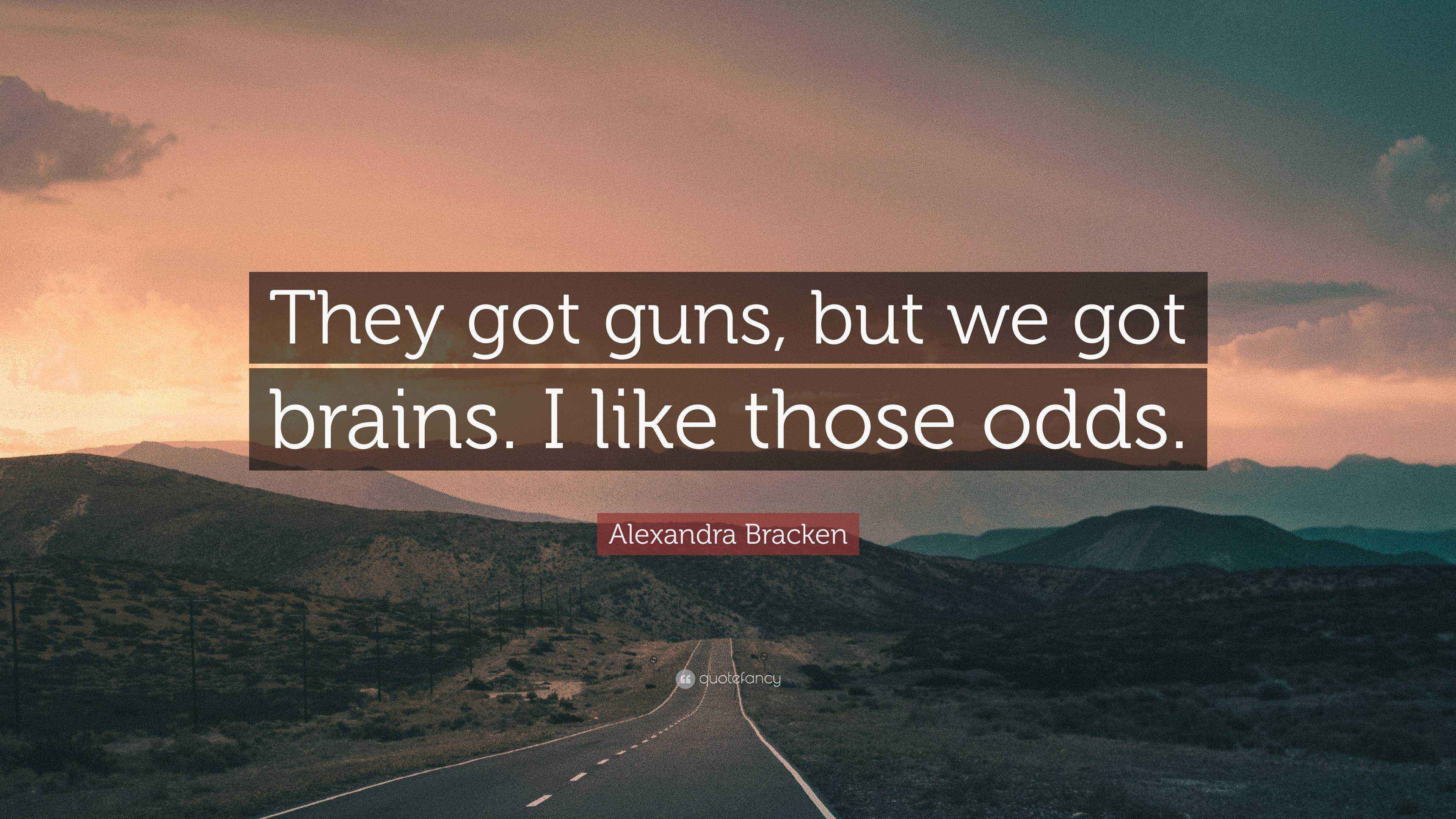 Alexandra Bracken Quote: “They got guns, but we got brains. I like ...