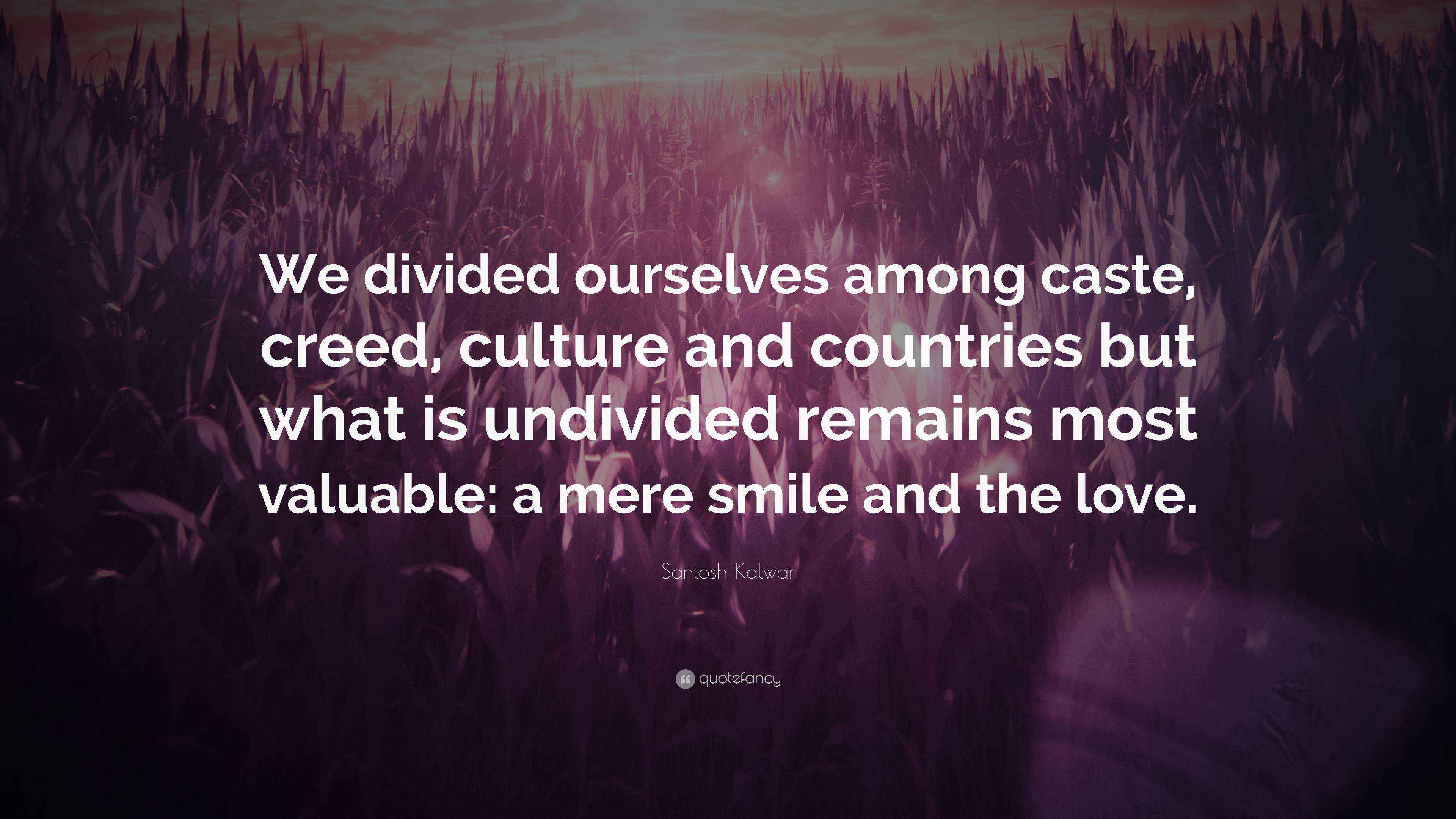 Santosh Kalwar Quote: “We divided ourselves among caste, creed, culture ...