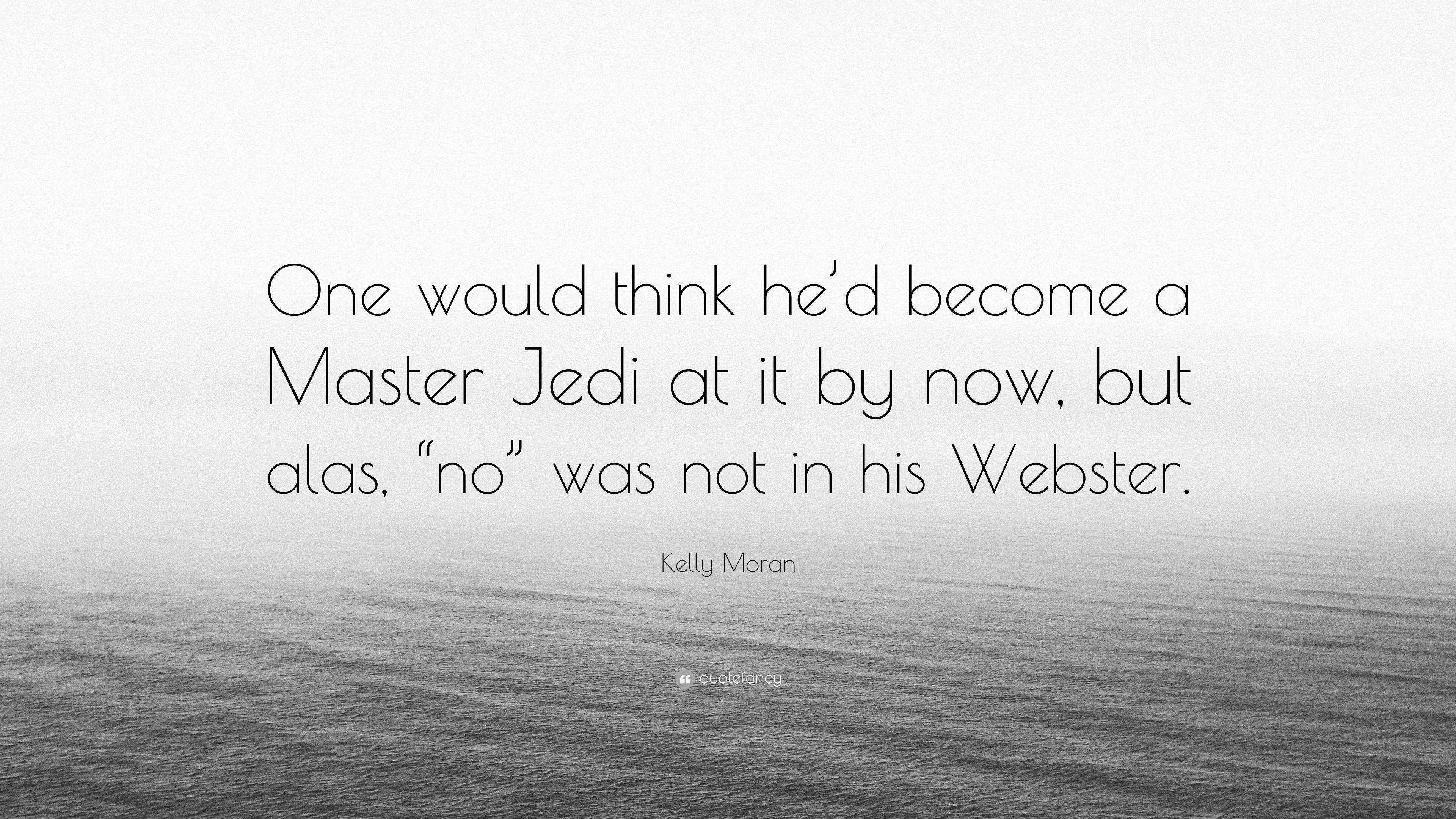 Kelly Moran Quote: “One would think he’d become a Master Jedi at it by ...