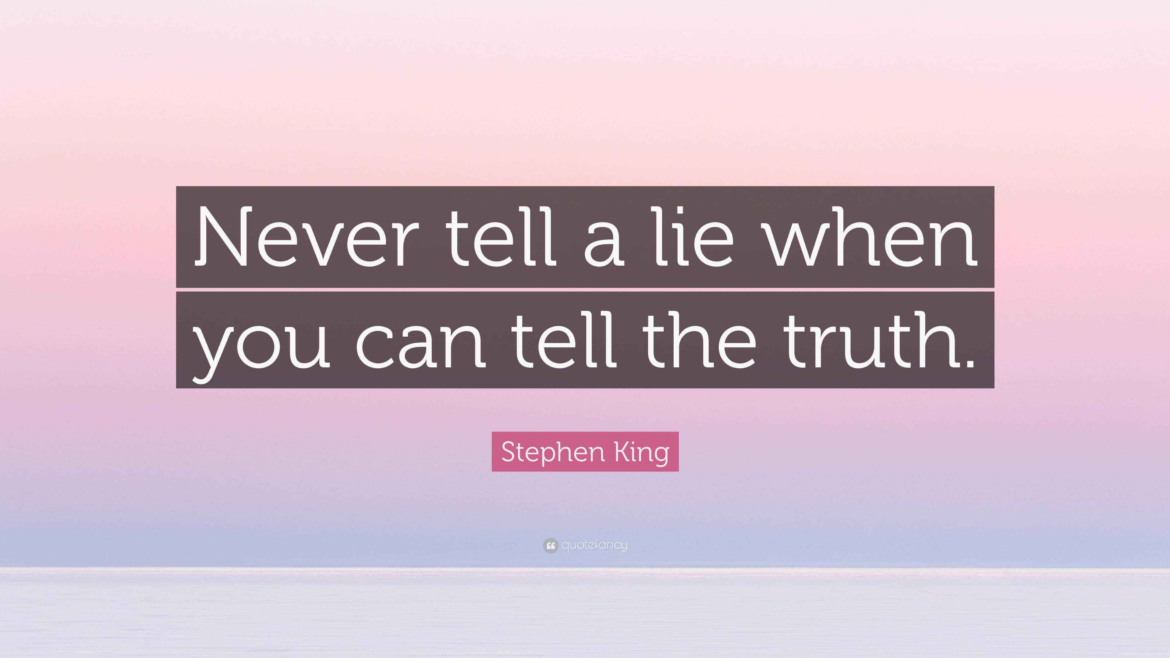 Stephen King Quote: “Never tell a lie when you can tell the truth.”