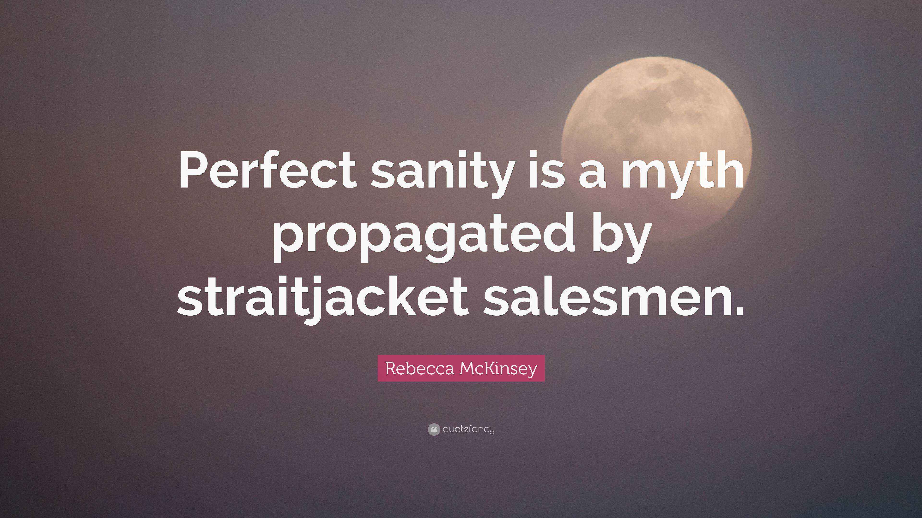 Rebecca McKinsey Quote: “Perfect sanity is a myth propagated by ...