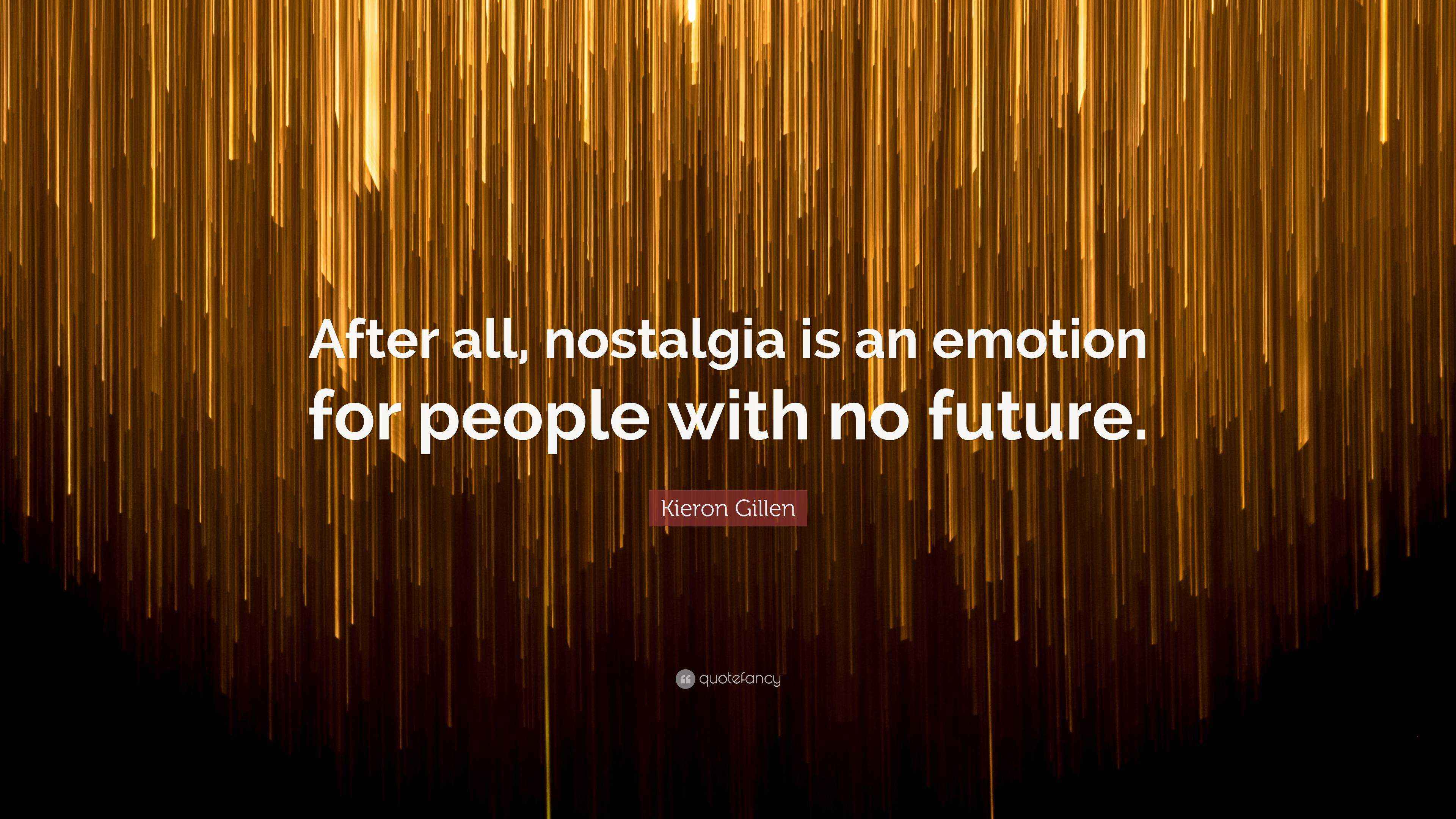Kieron Gillen Quote: “After all, nostalgia is an emotion for people ...