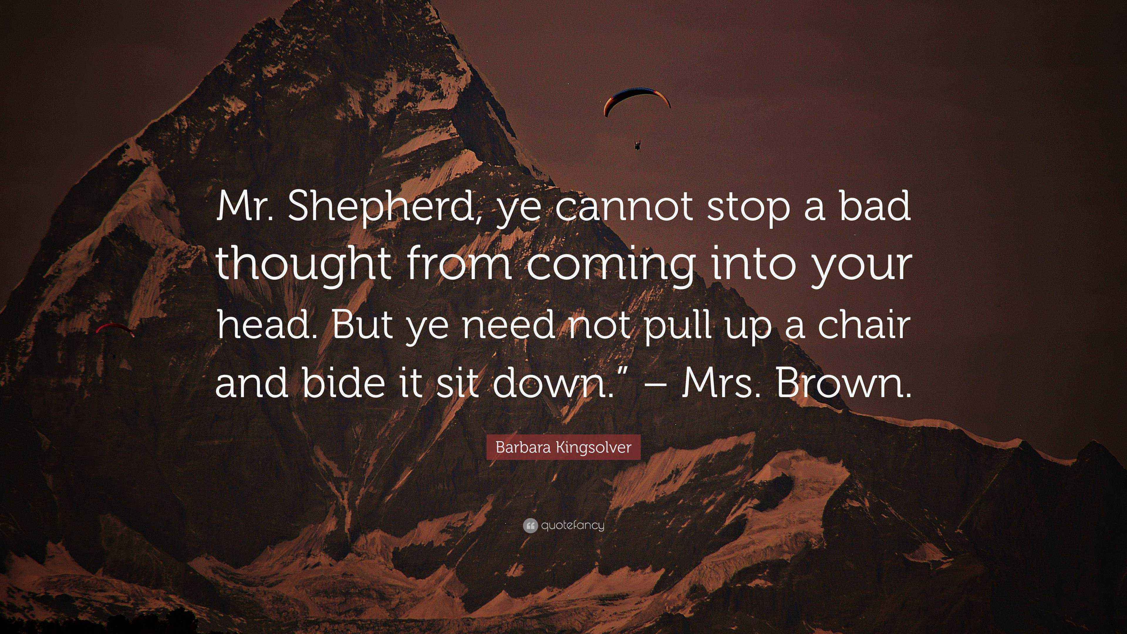 Barbara Kingsolver Quote: “Mr. Shepherd, ye cannot stop a bad thought ...