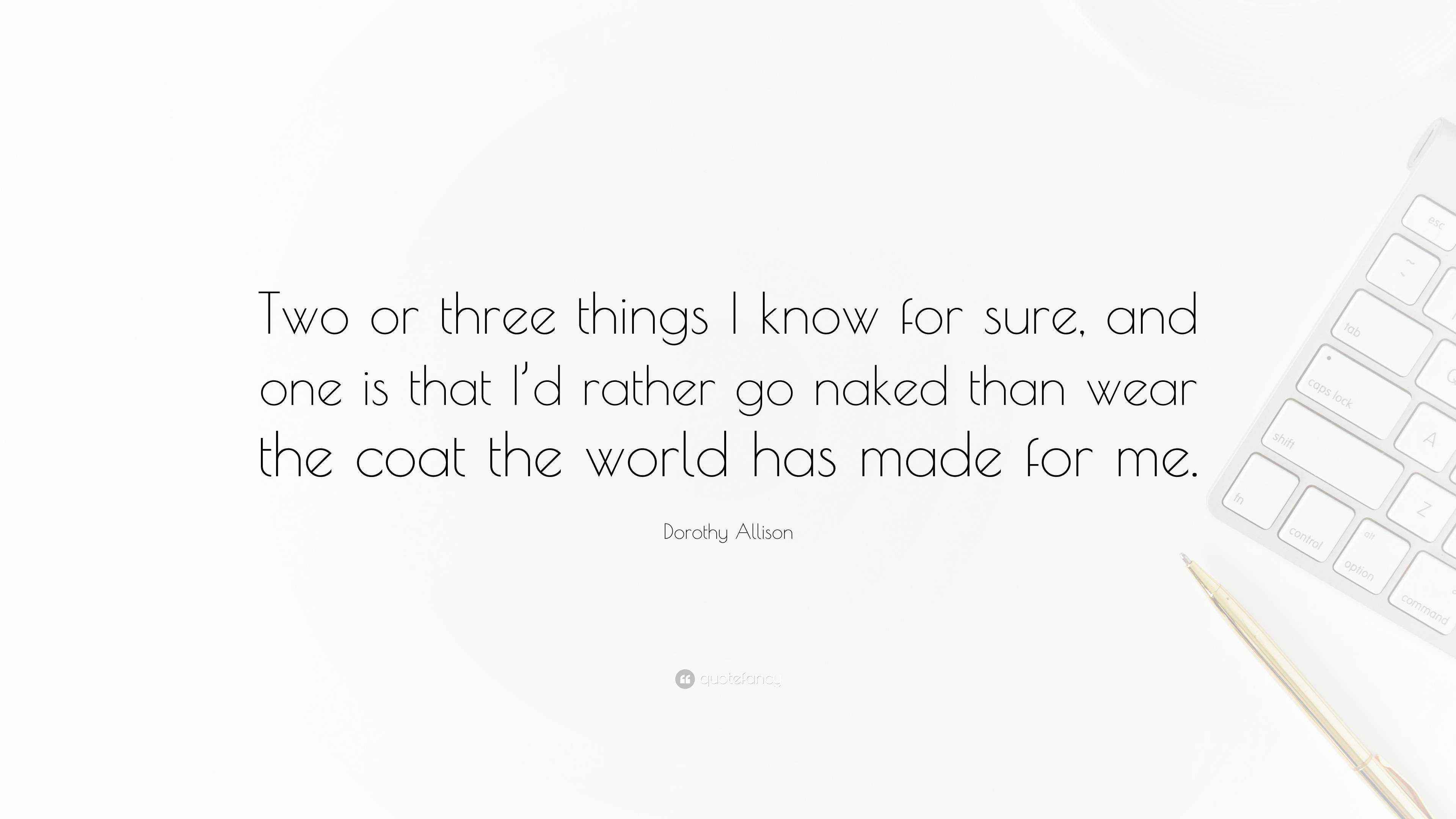 Dorothy Allison Quote: “Two or three things I know for sure, and one is ...