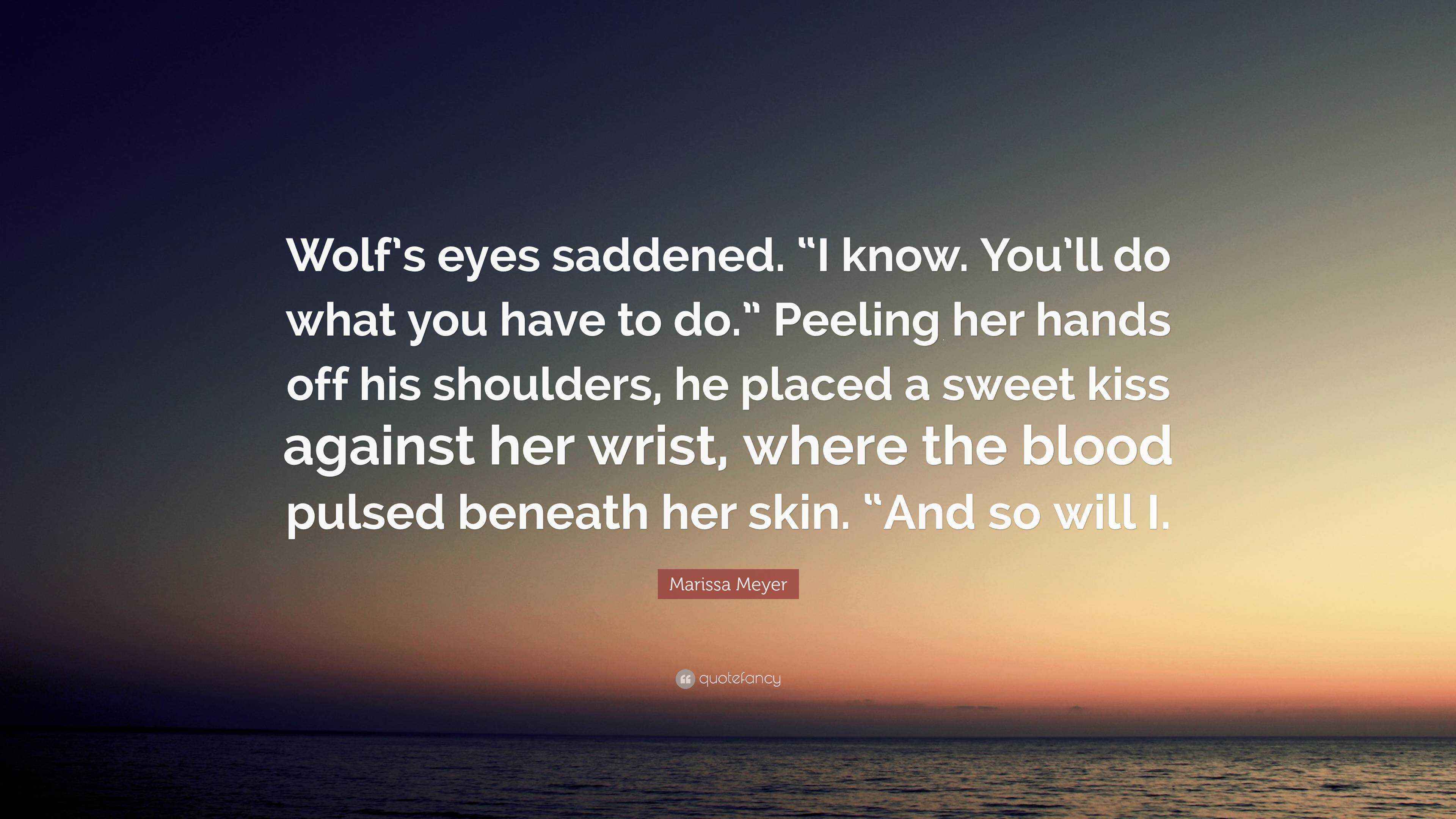 Marissa Meyer Quote: “Wolf’s eyes saddened. “I know. You’ll do what you ...
