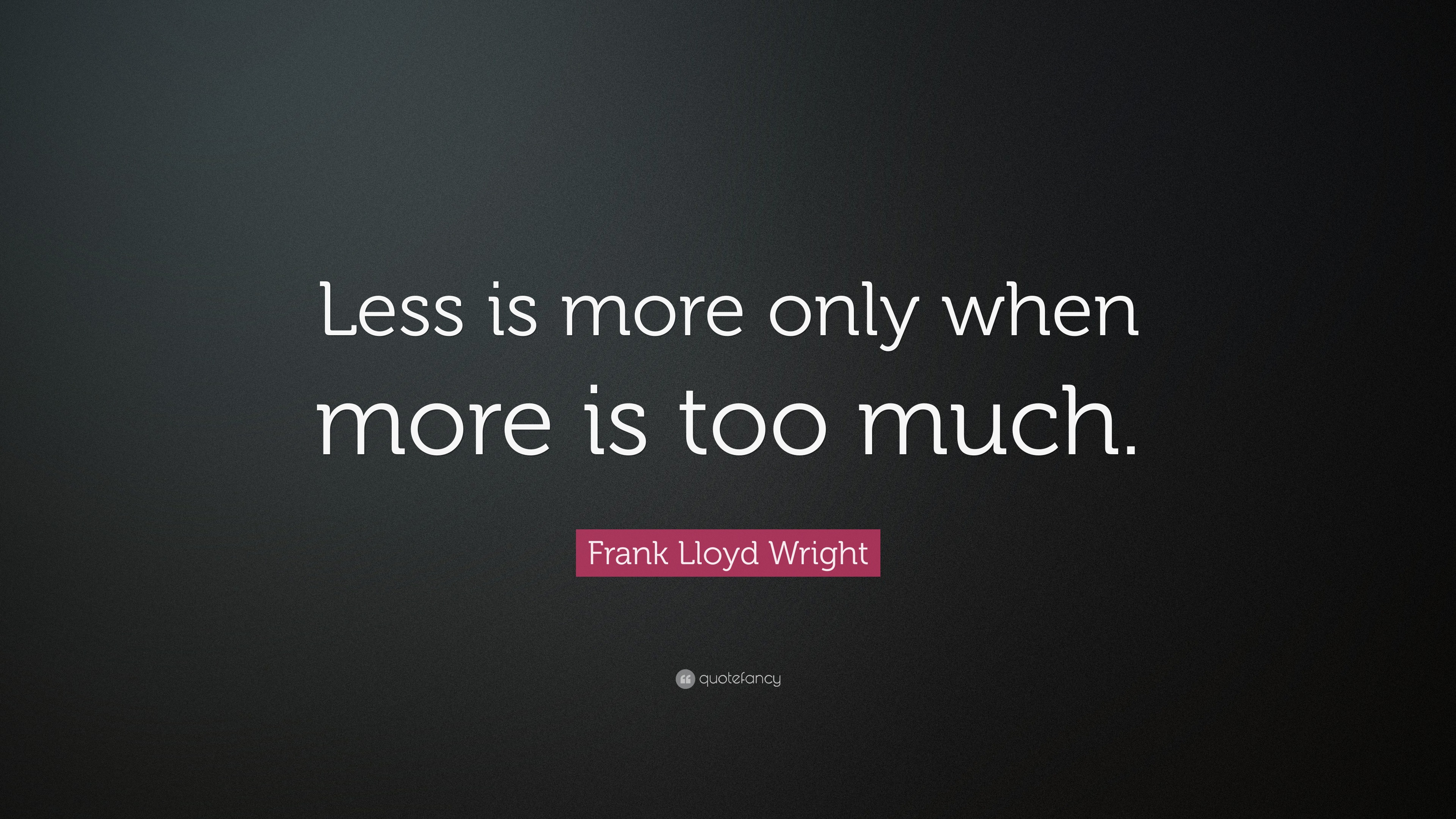 Frank Lloyd Wright Quote: “Less is more only when more is too much.”