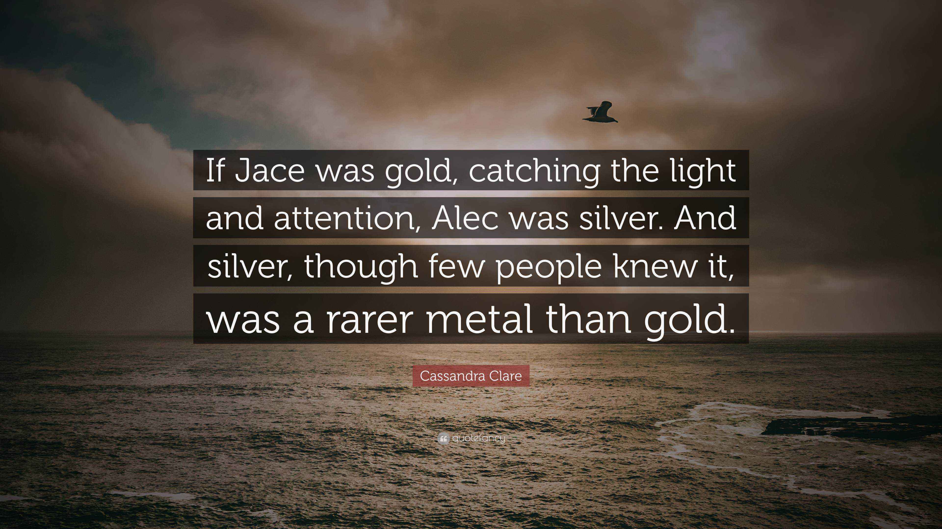 Cassandra Clare Quote: “If Jace was gold, catching the light and ...